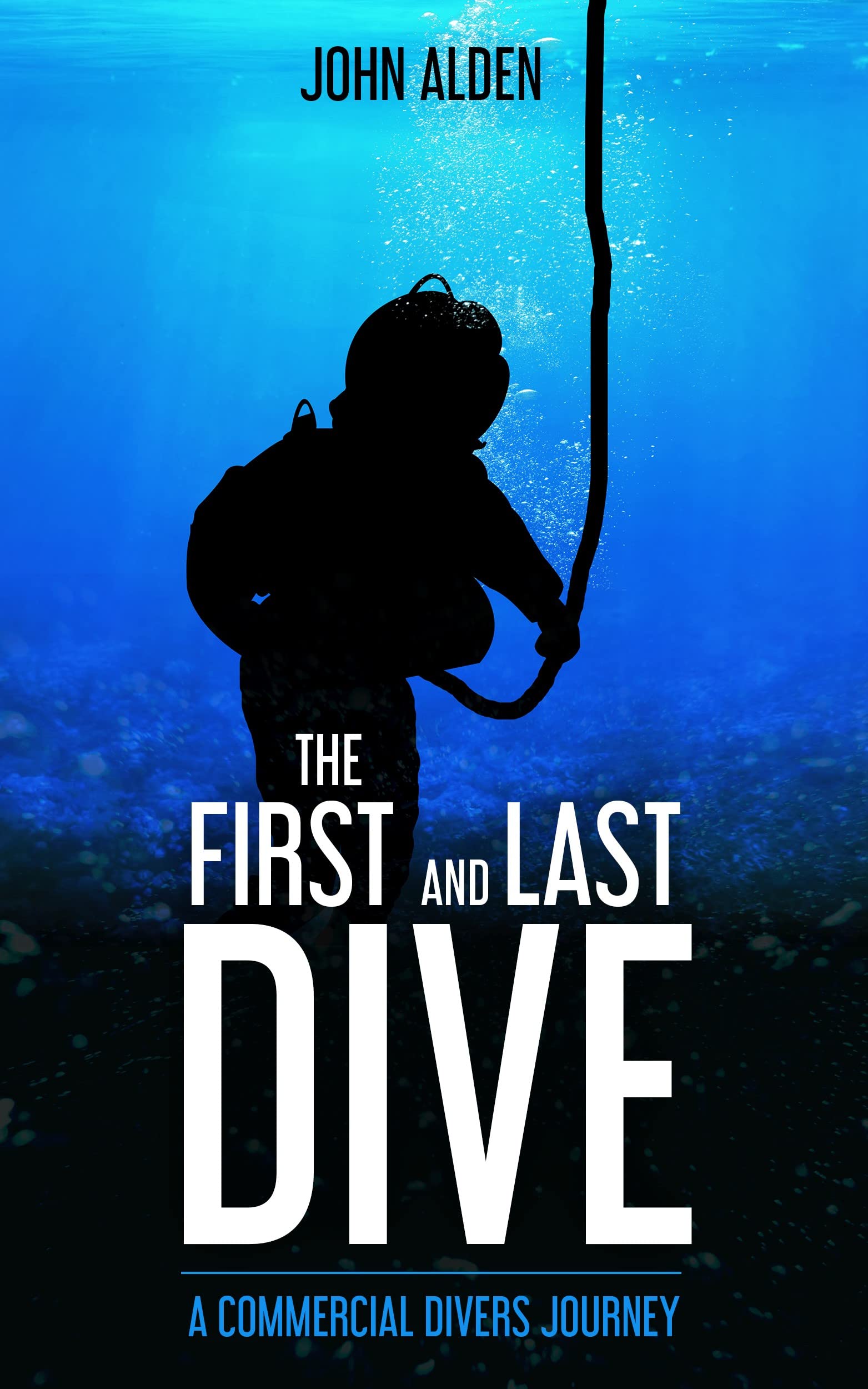 The First and Last Dive: A Commercial Divers Journey by John Alden ...