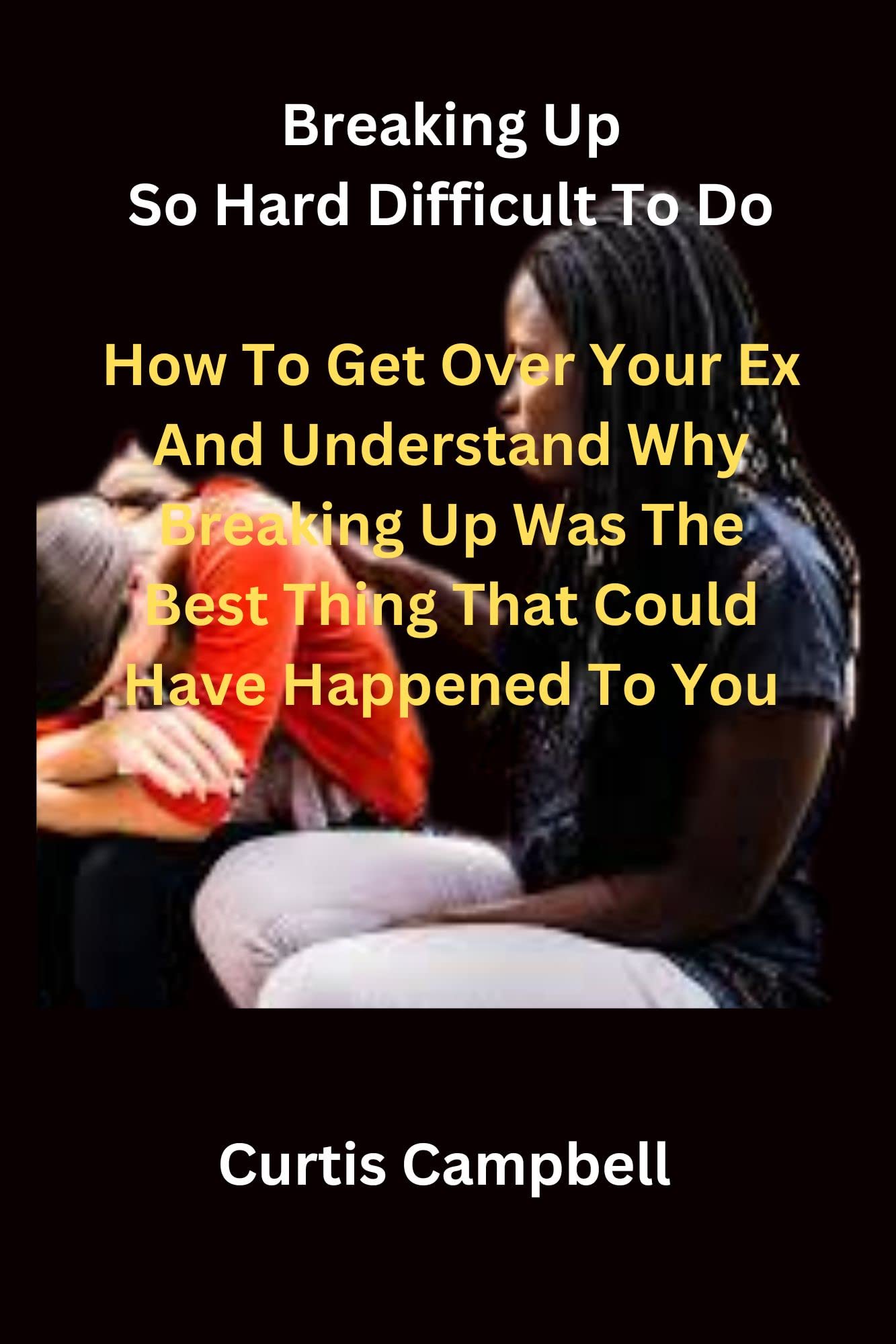 Breaking Up So Hard Difficult To Do How To Get Over Your Ex And breaking-up-so-hard-difficult-to-do-how-to-get-over-your-ex-and