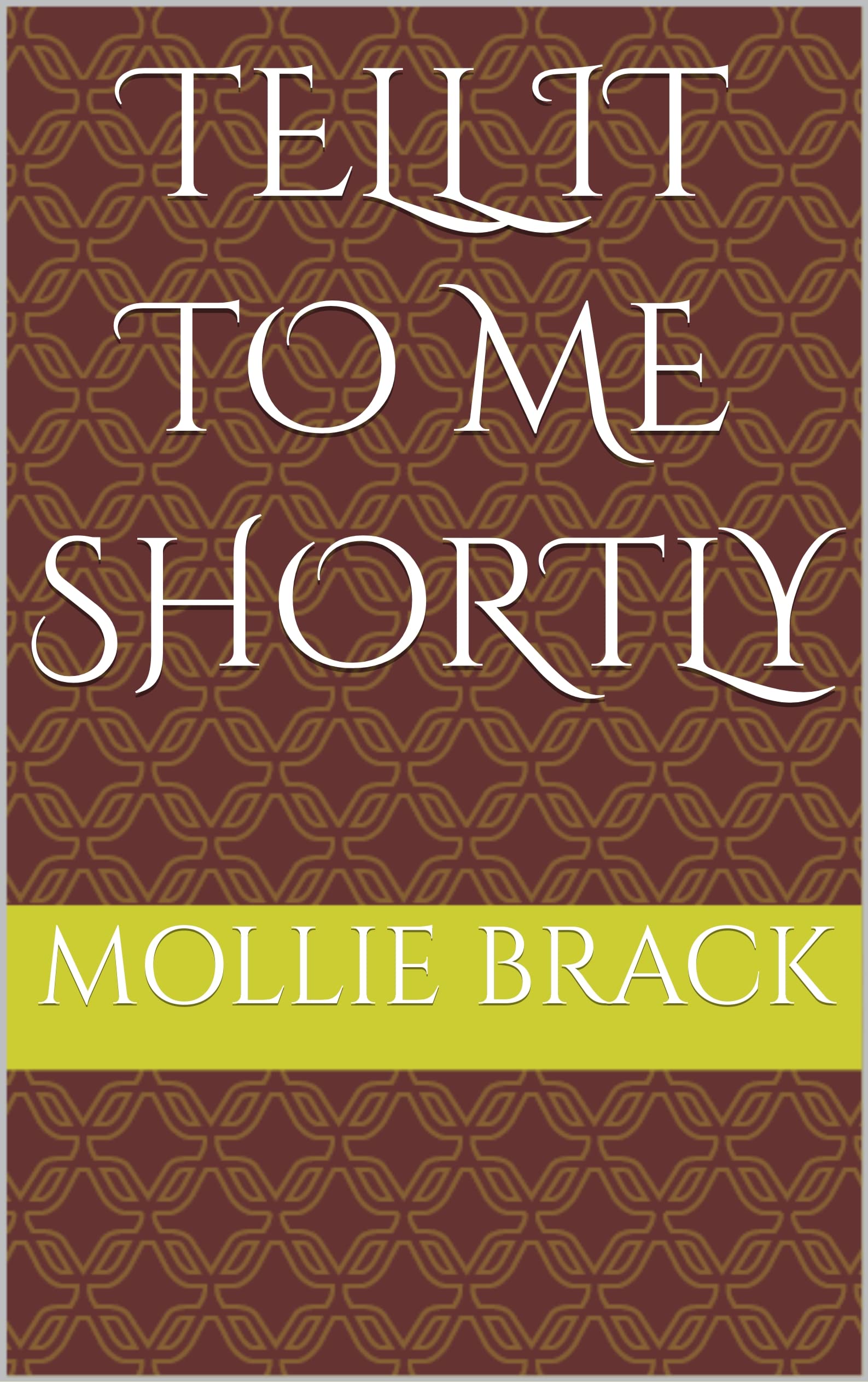 Tell it to Me Shortly by Mollie Brack | Goodreads