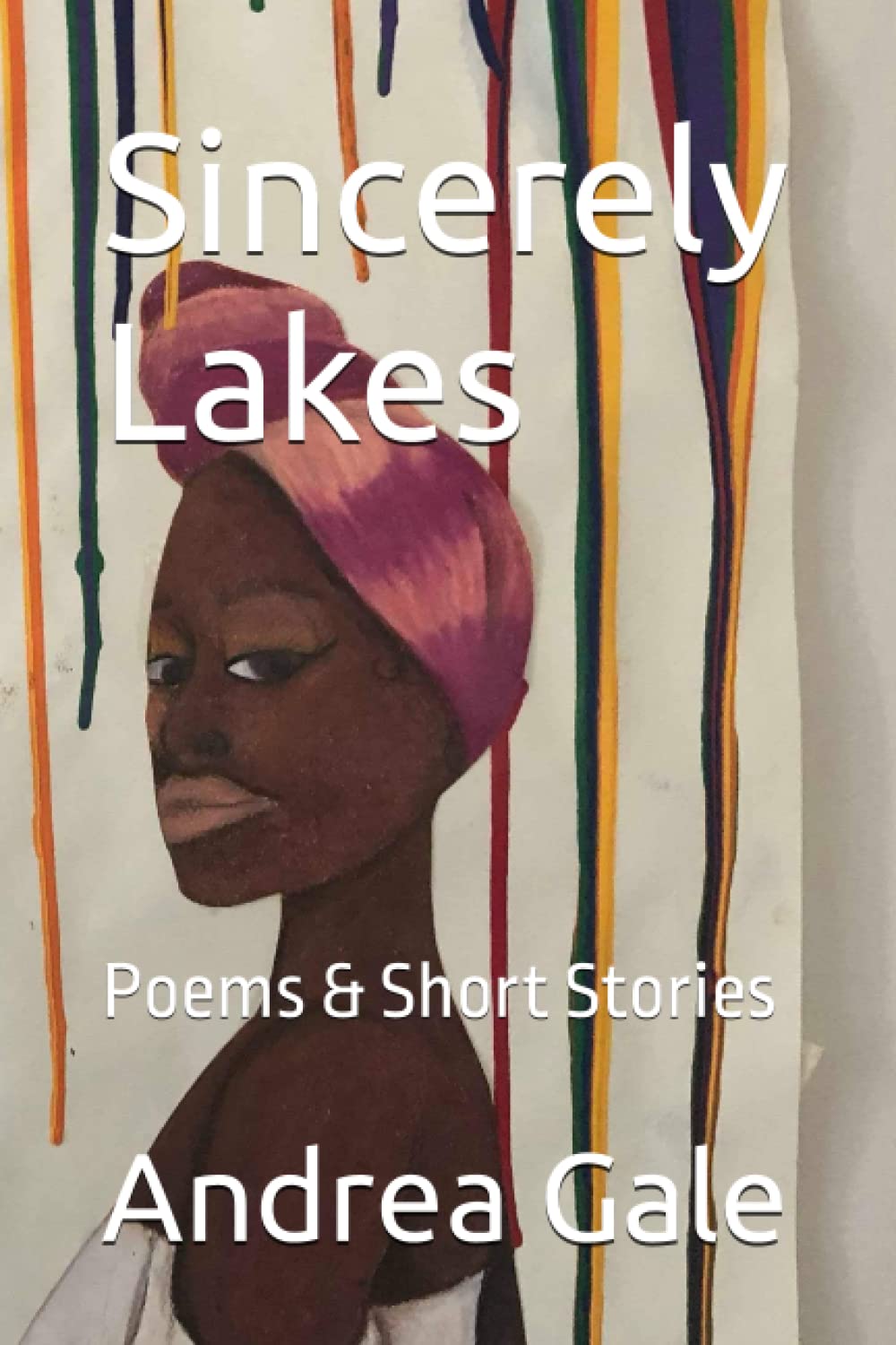 Sincerely Lakes: Poems & Short Stories by Andrea DaVon Gale | Goodreads