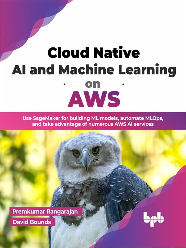 Cloud Native AI and Machine Learning on AWS: Use SageMaker for building ML models, automate ...