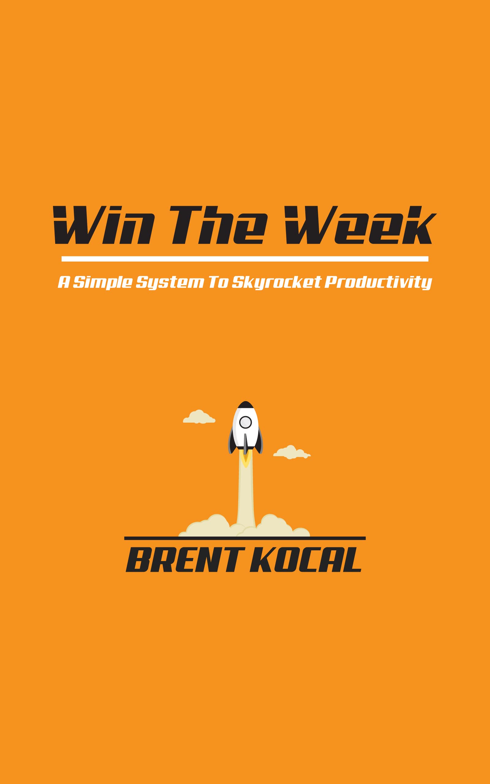 Win The Week: A Simple System To Skyrocket Productivity by Brent Kocal ...