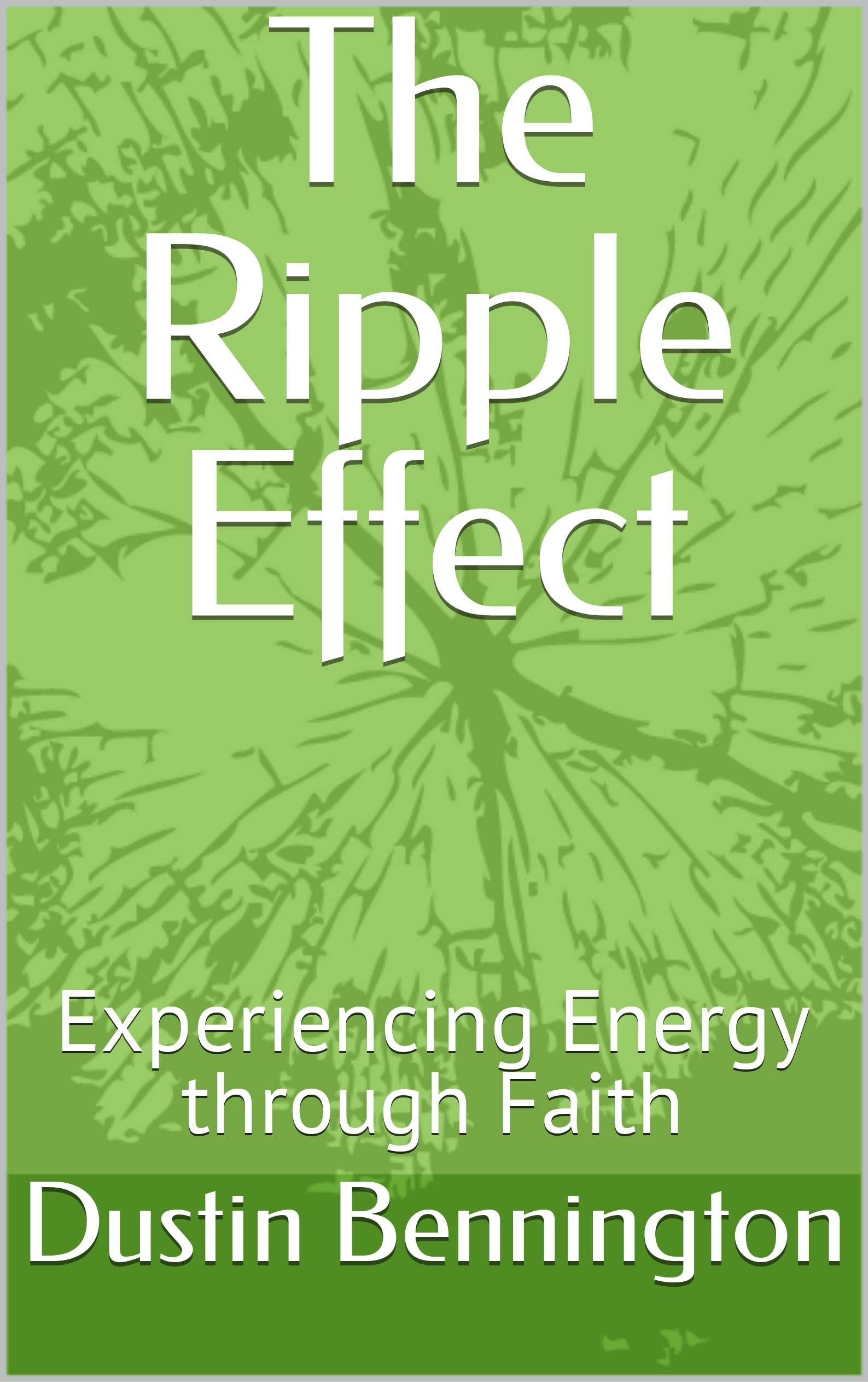 The Ripple Effect: Experiencing Energy through Faith by Dustin ...