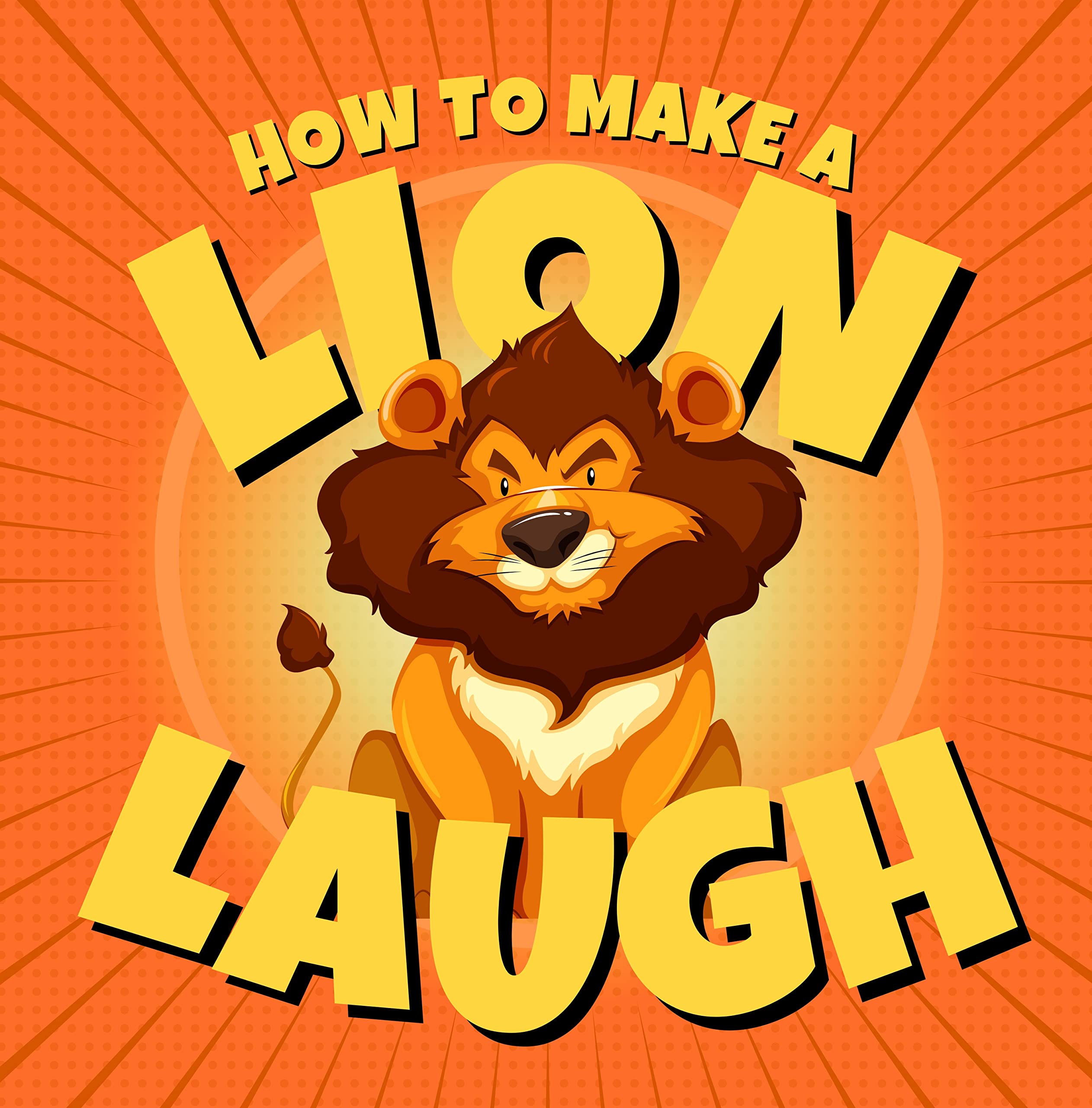 How to Make a Lion Laugh: Funny Lion Jokes for Boys and Girls Who Love ...