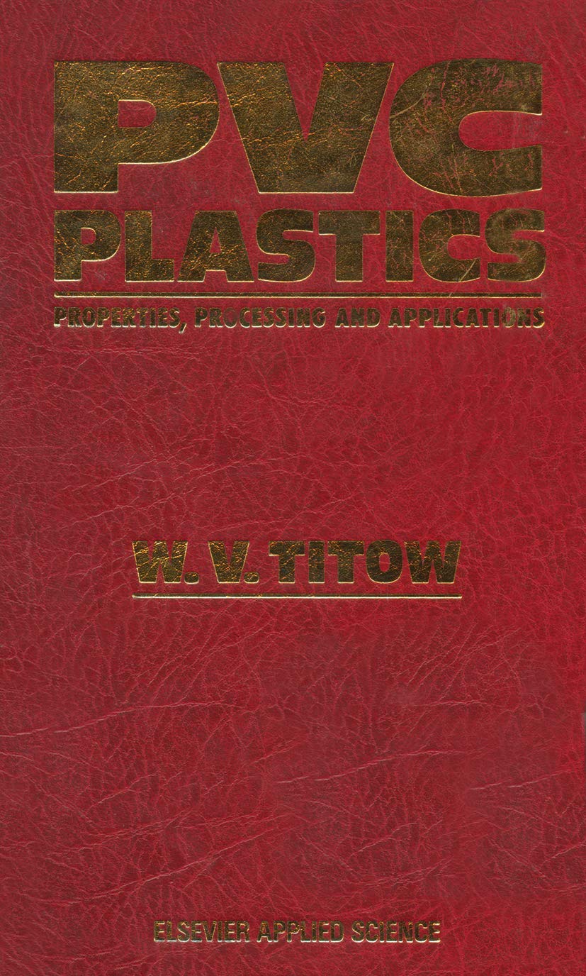 Pvc Plastics: Properties, Processing, And Applications by W.V. Titow ...