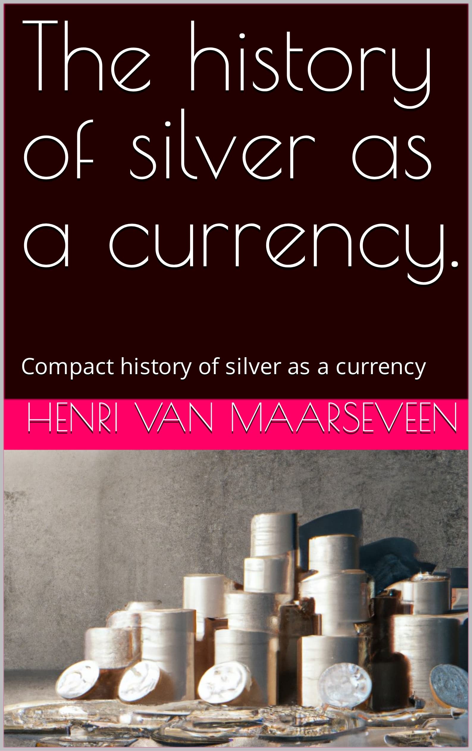The history of silver as a currency.: Compact history of silver as a ...