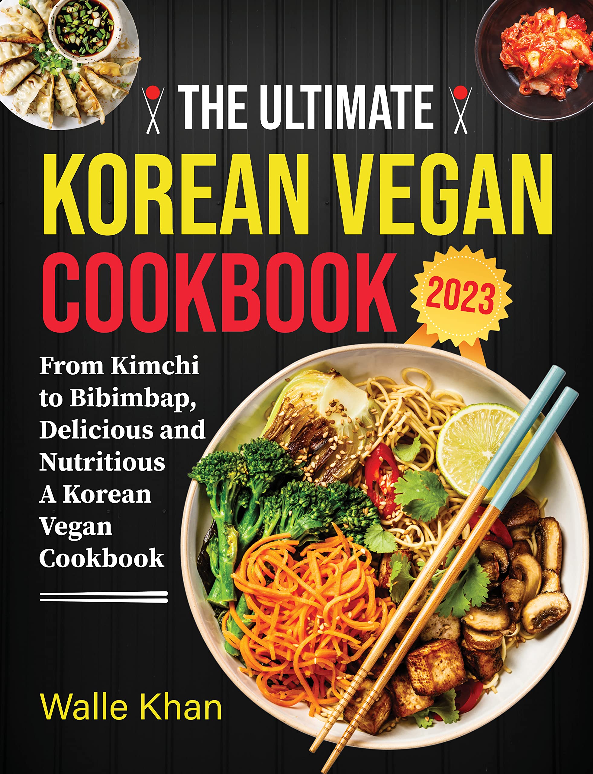 The Ultimate Korean Vegan Cookbook 2023: Plant Based Cookbook, From Kimchi to Bibimbap ...
