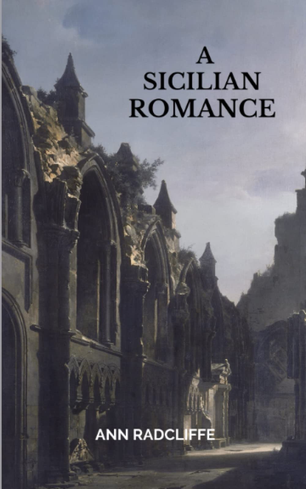 A Sicilian Romance: The 1790 Gothic Literary Classic by Ann Radcliffe ...