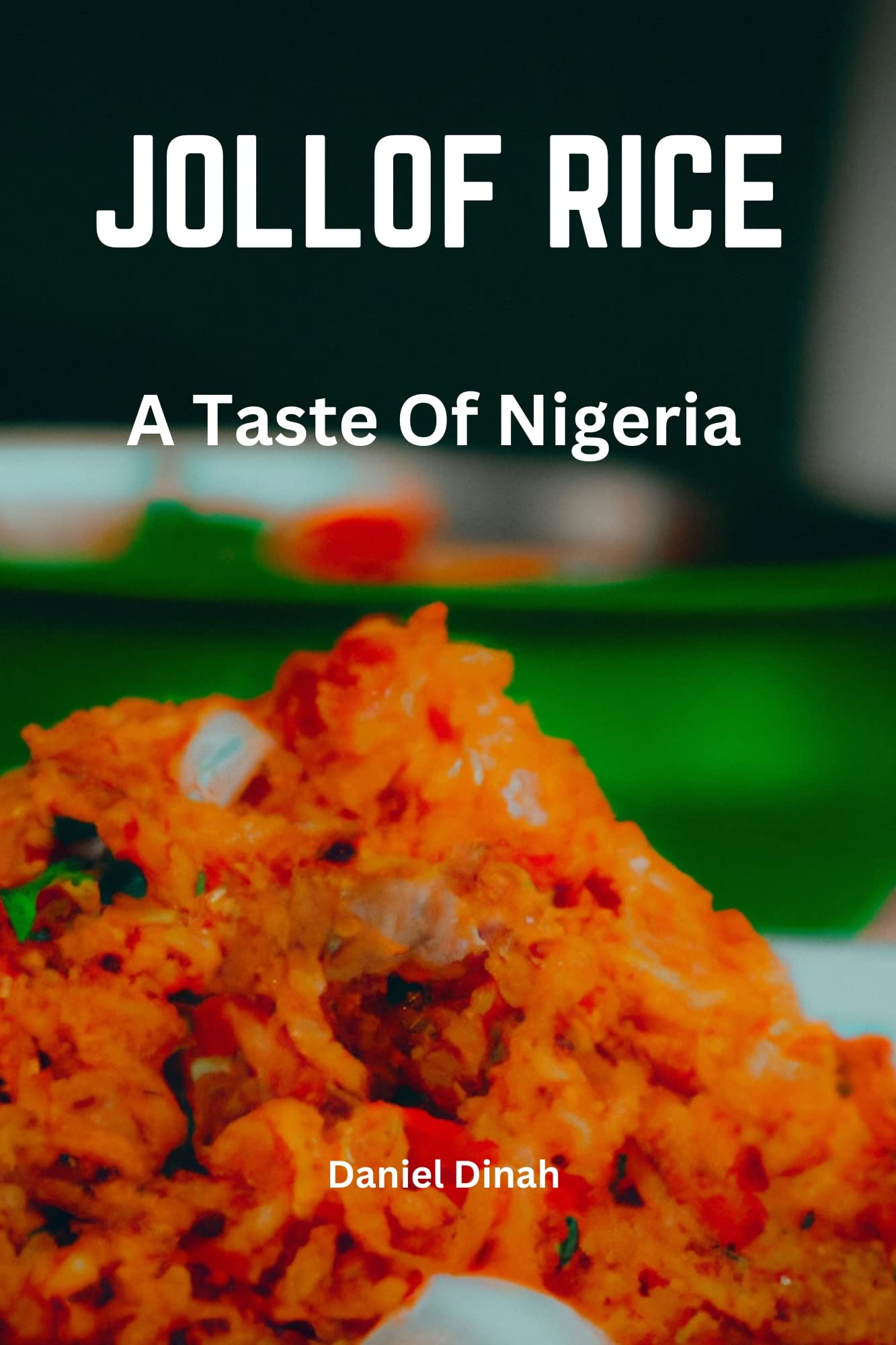 Jollof Rice: A Taste Of Nigeria by Daniel Dinah | Goodreads