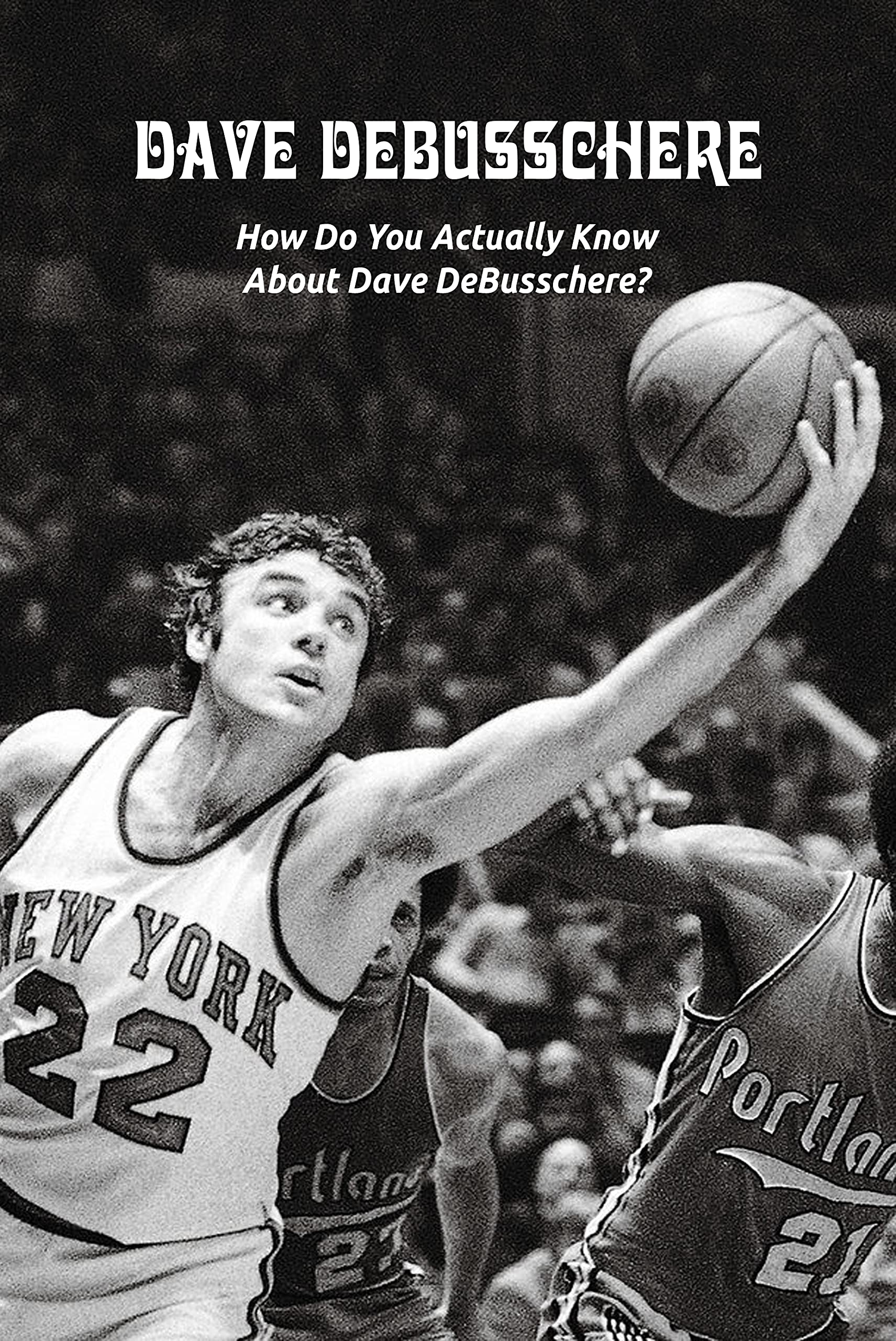 Dave DeBusschere: How Do You Actually Know About Dave DeBusschere ...