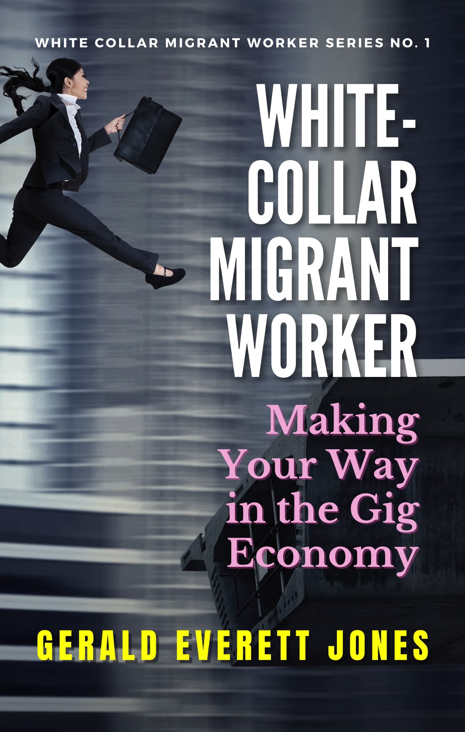 White-Collar Migrant Worker: Making Your Way in the Gig Economy by Gerald Everett Jones | Goodreads