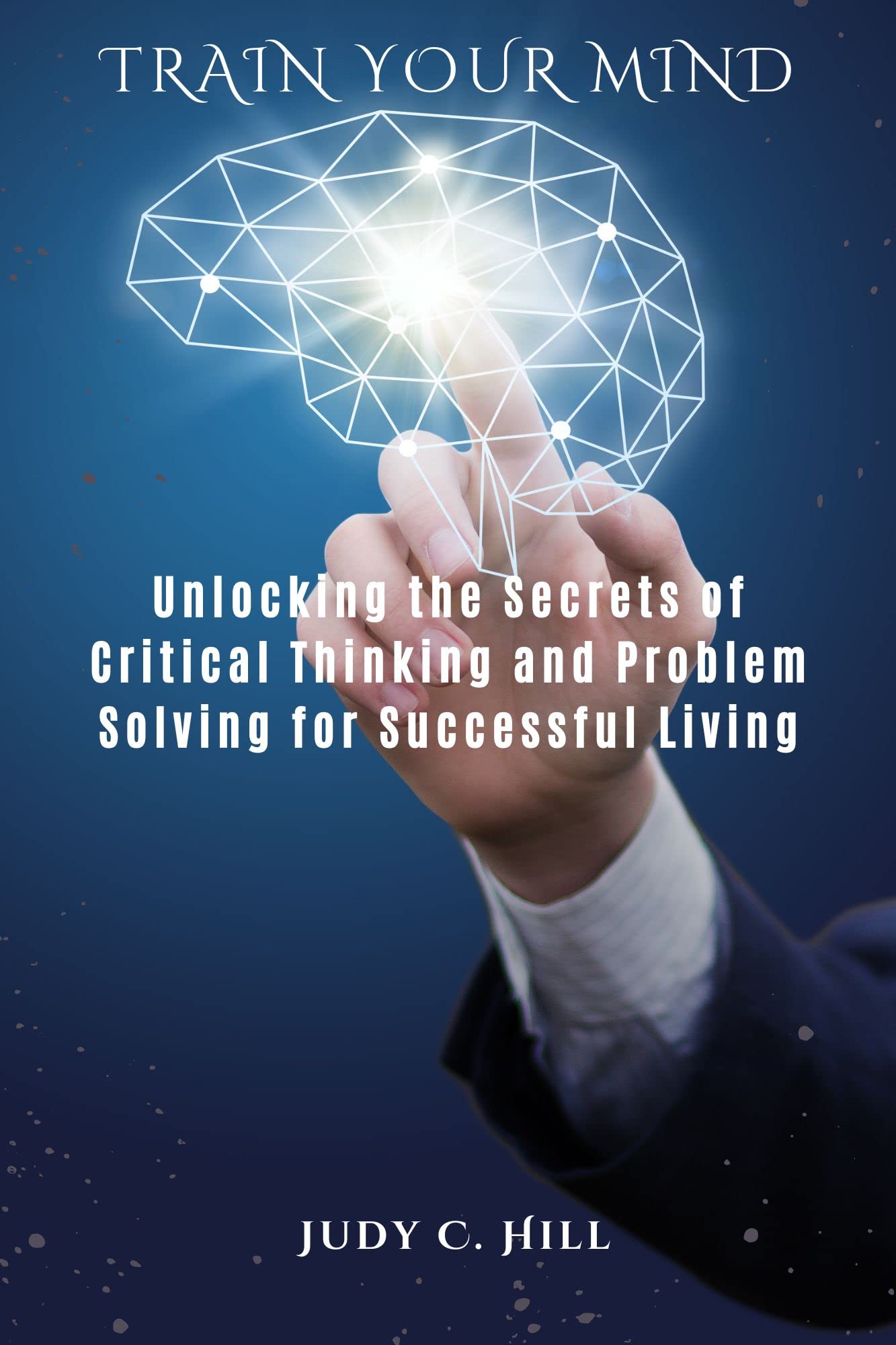 Train Your mind : Unlocking the Secrets of Critical Thinking and ...