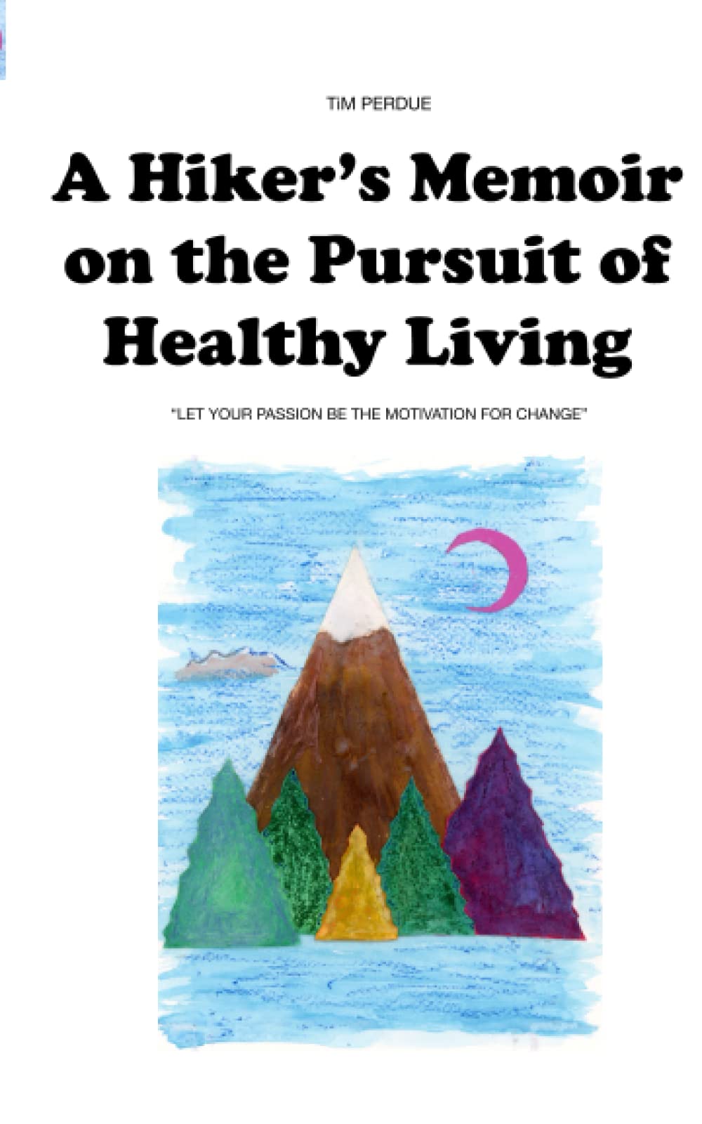 A Hiker's Memoir on the Pursuit of Healthy Living: Let Your Passion Be ...
