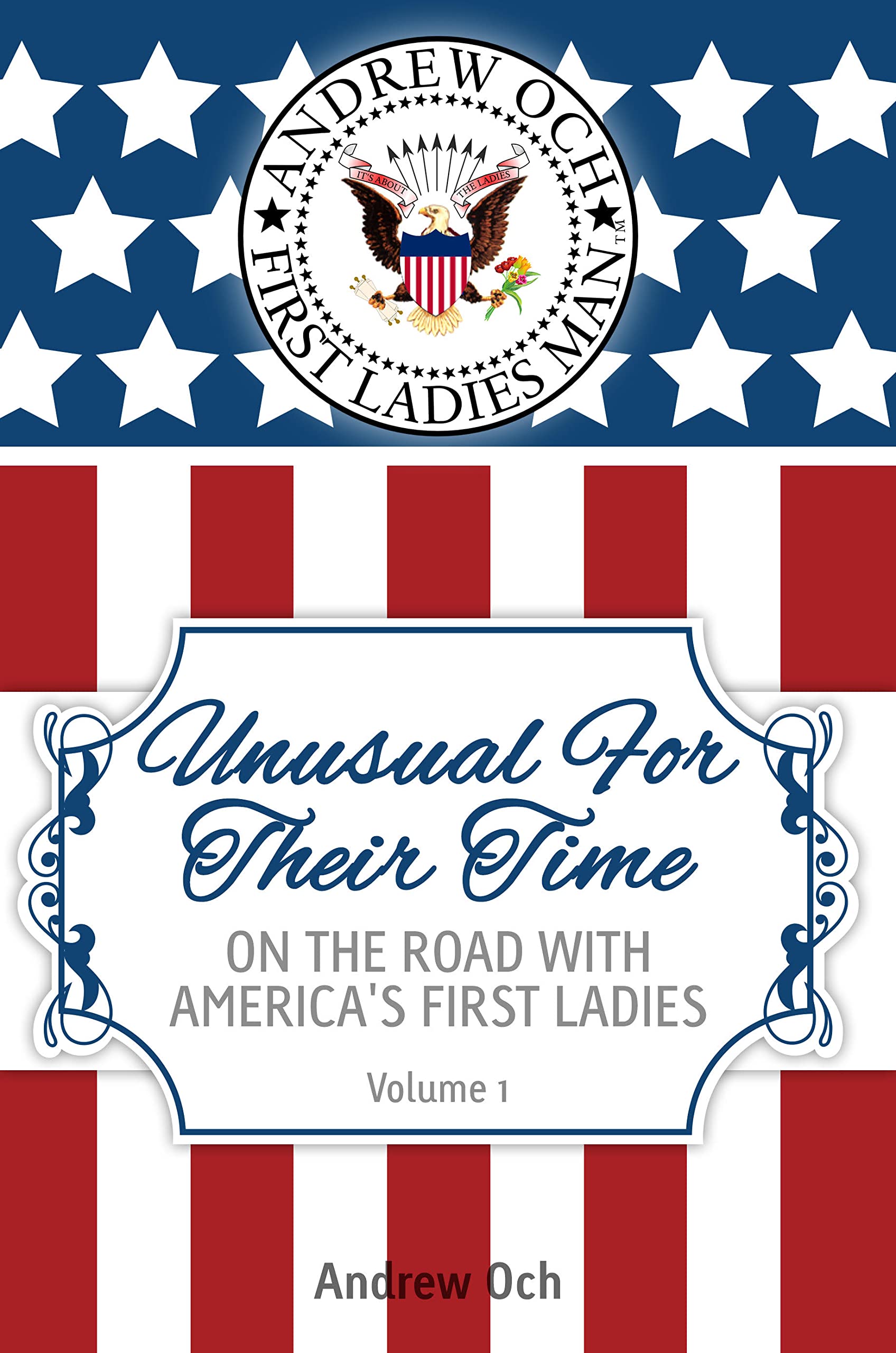 Unusual for Their Time: On the Road with America's First Ladies Volume ...