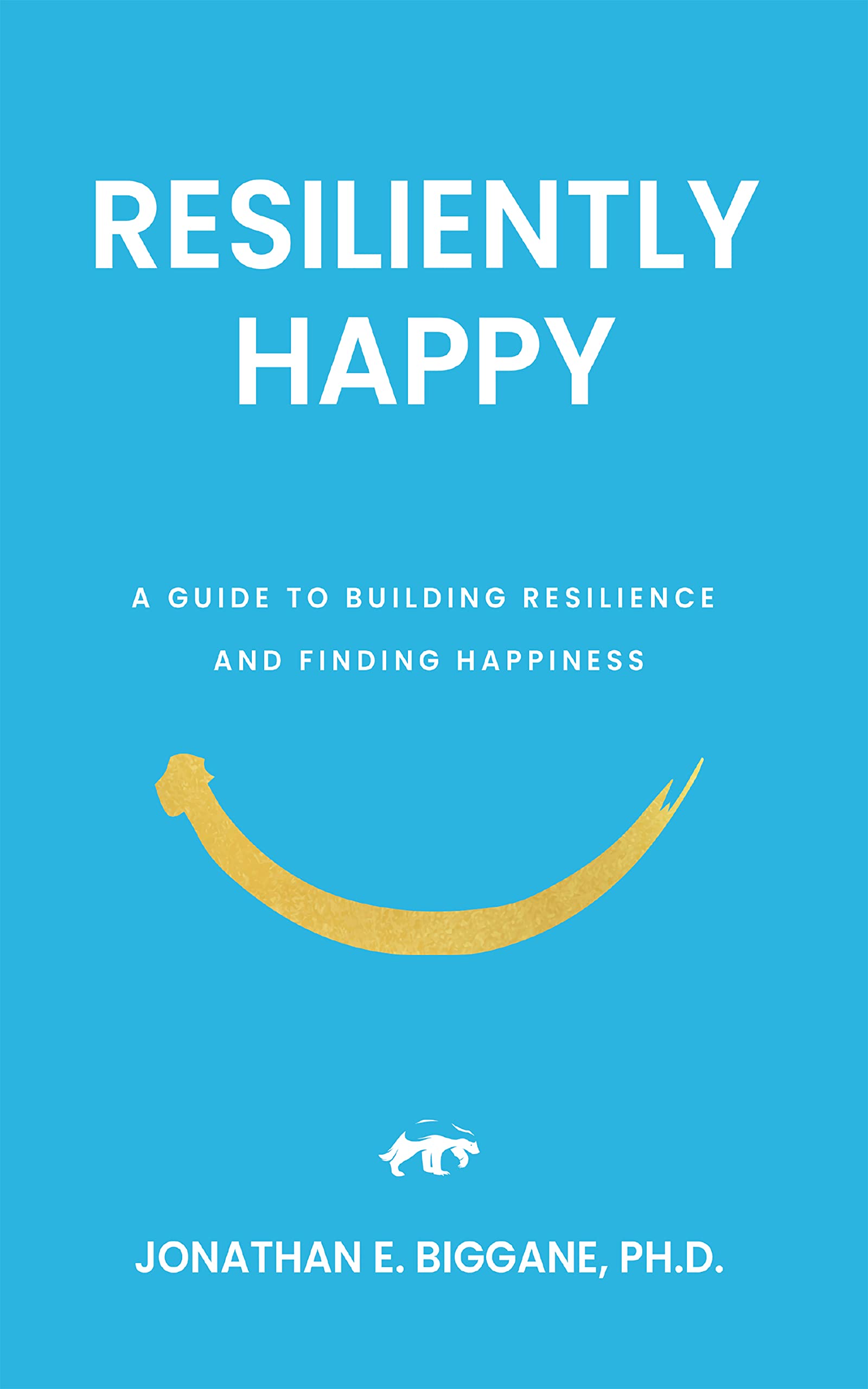Resiliently Happy: A Guide to Building Resilience and Finding Happiness ...