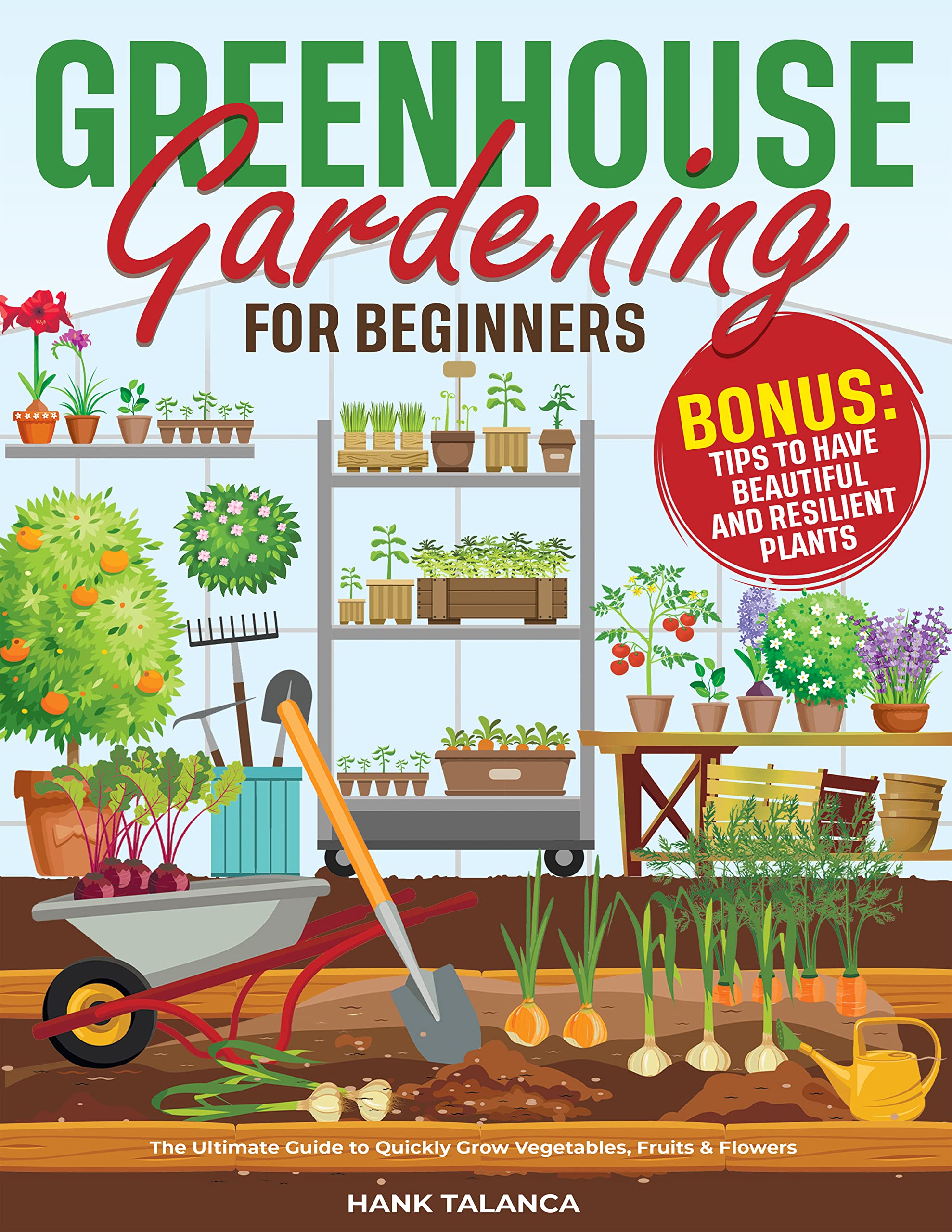 Greenhouse Gardening for Beginners [3 BOOKS in 1]: The Ultimate Guide to Quickly Grow Vegetables ...