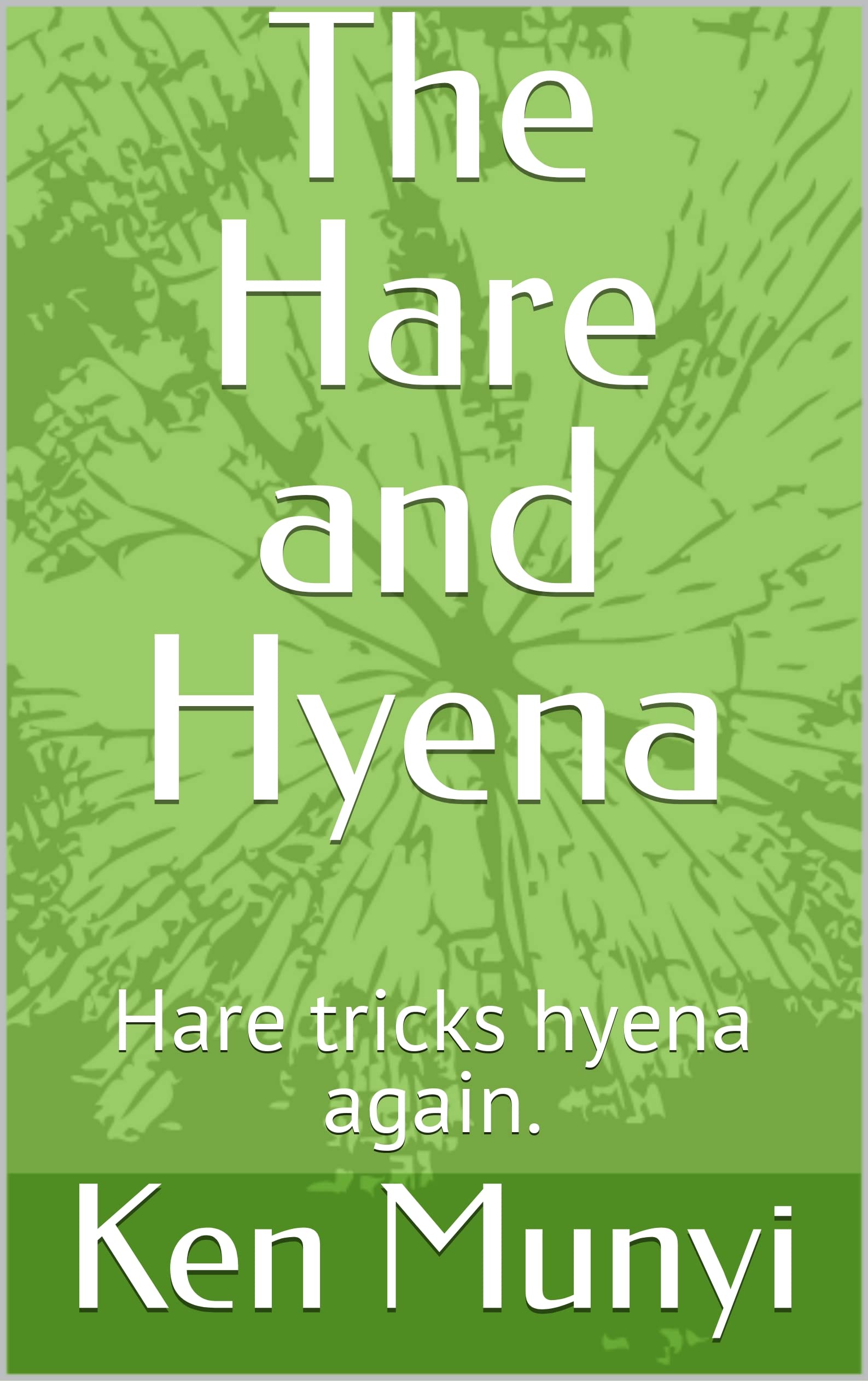 The Hare and Hyena : Hare tricks hyena again. by Ken Munyi | Goodreads