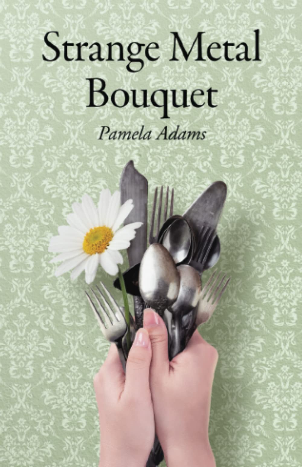 Strange Metal Bouquet by Pamela Adams | Goodreads