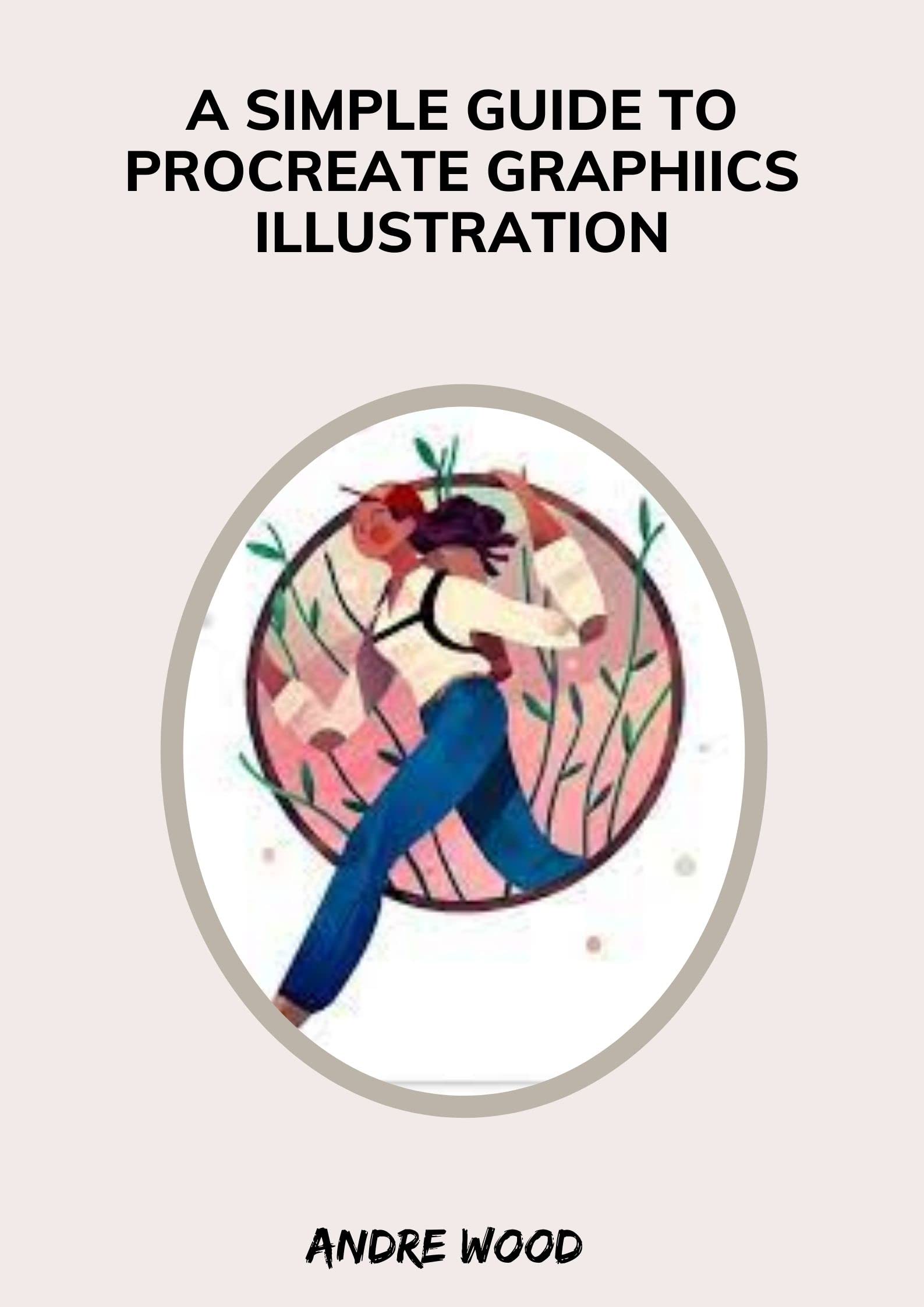 A Simple Guide To Procreate Graphics Illustration by Andre Wood | Goodreads
