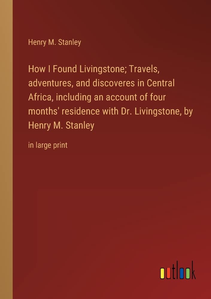 How I Found Livingstone; Travels, adventures, and discoveres in Central ...