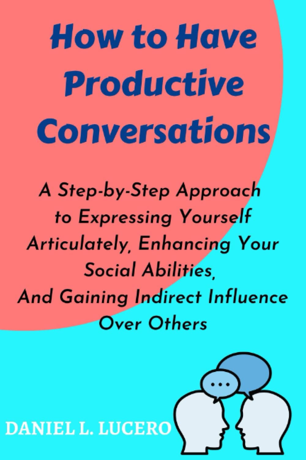 How to Have Productive Conversations: A Step-by-Step Approach to ...