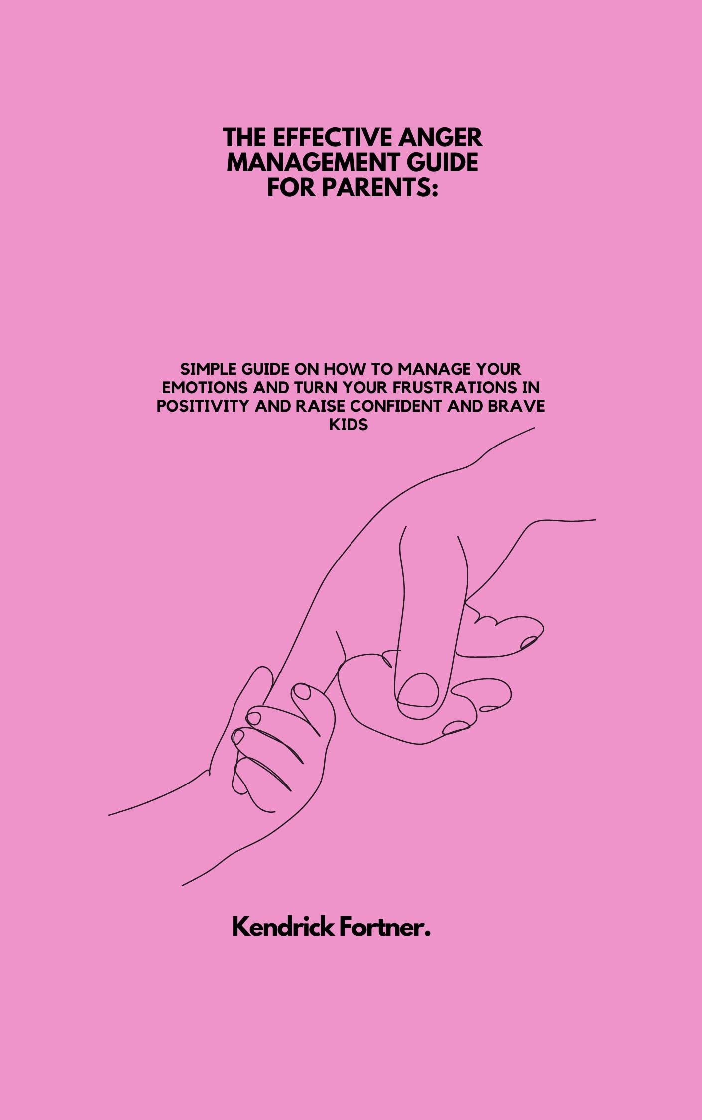 THE EFFECTIVE ANGER MANAGEMENT GUIDE FOR PARENTS:: Simple guide on how to manage your emotions ...