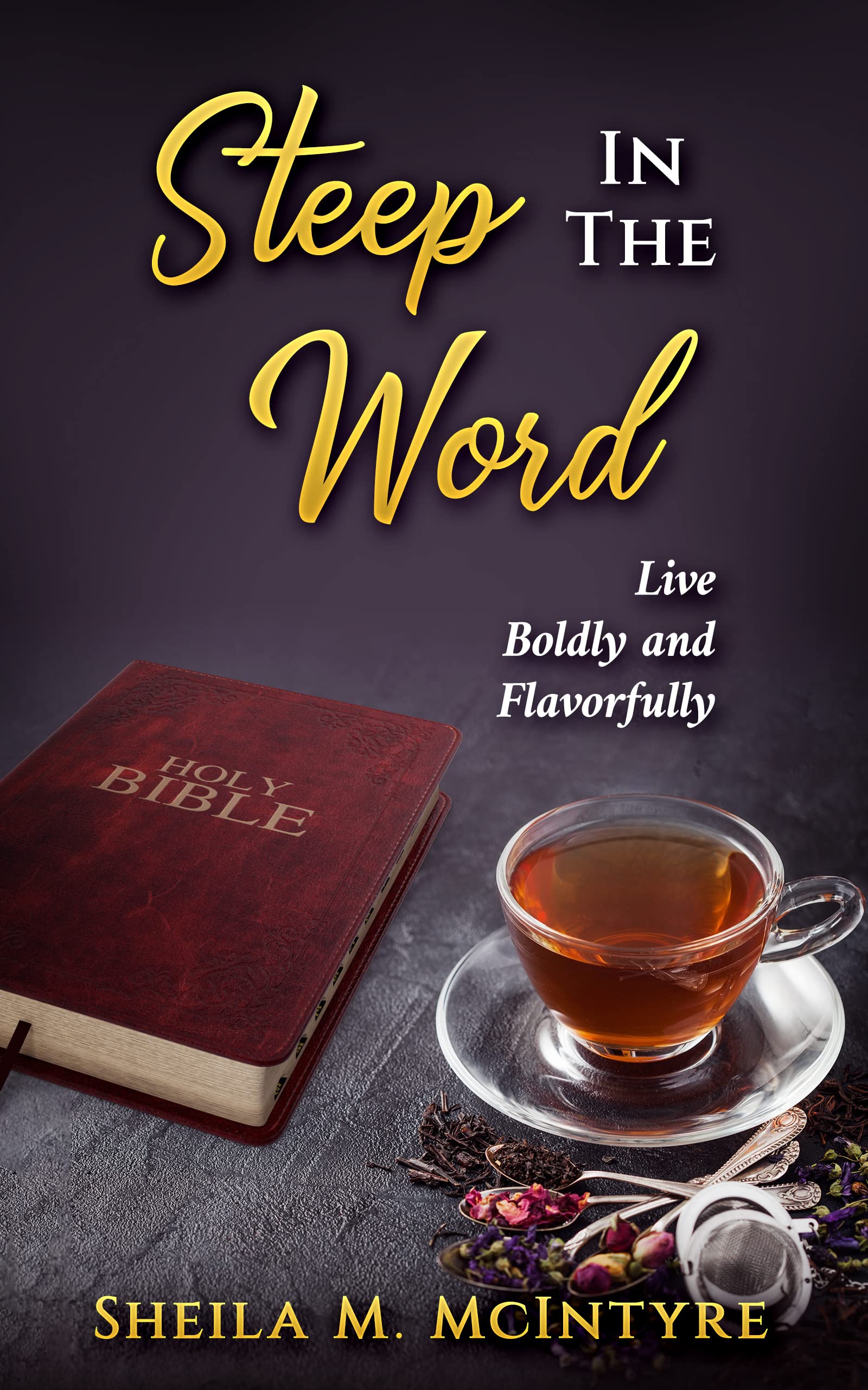 Steep In The Word: Live Boldly and Flavorfully by Sheila McIntyre ...