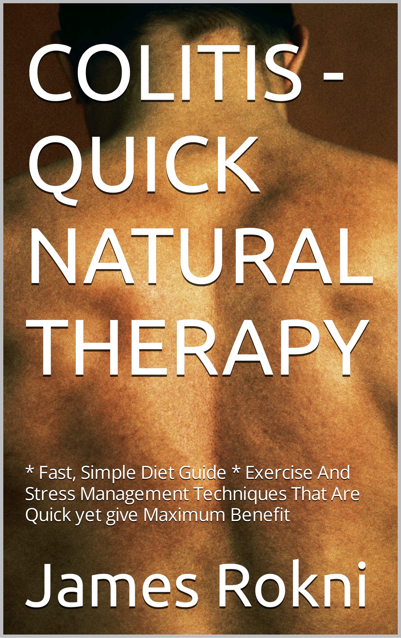 COLITIS - QUICK NATURAL THERAPY: * Fast, Simple Diet Guide * Exercise ...