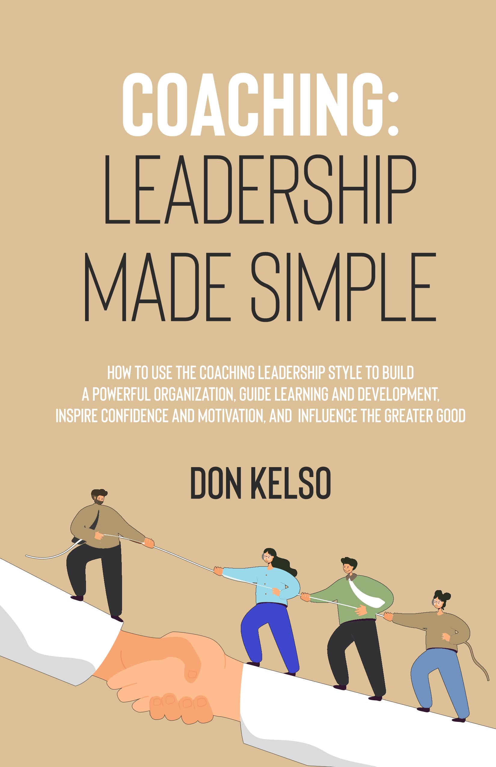 Coaching : Leadership Made Simple: Use the Coaching Leadership Style to ...