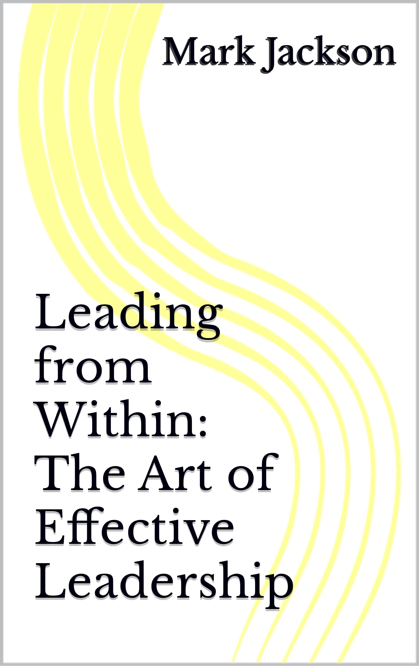 Leading from Within: The Art of Effective Leadership by Mark Jackson ...
