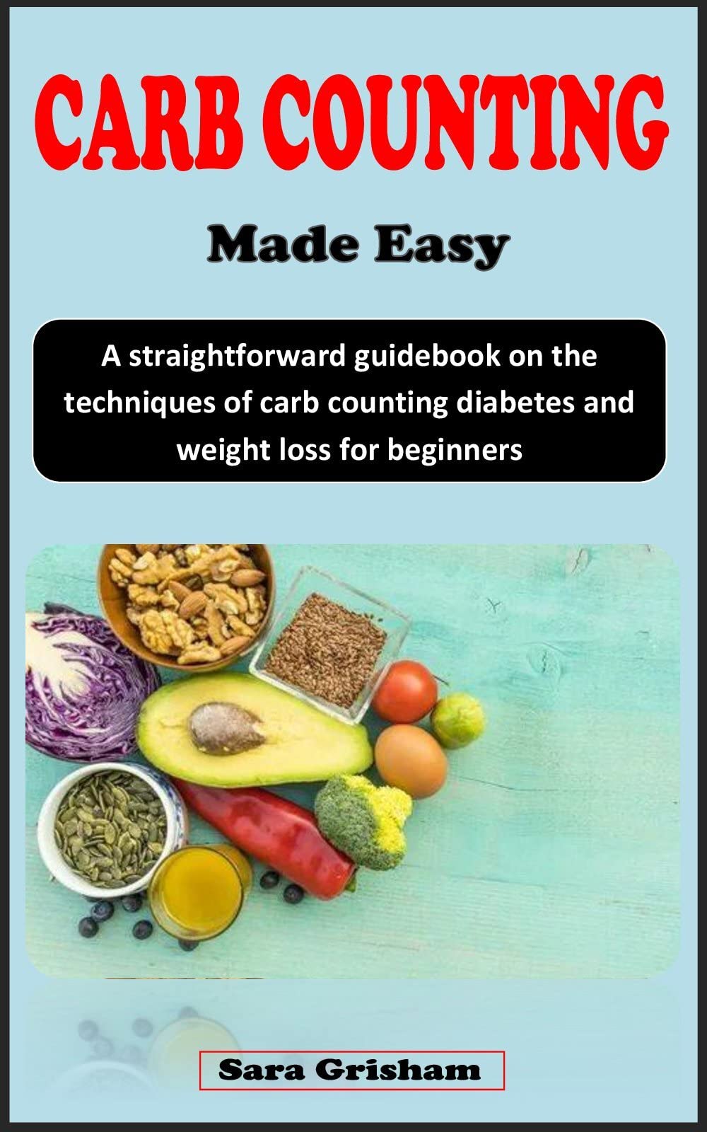 CARB COUNTING MADE EASY A Straightforward Guidebook On The Techniques CARB COUNTING MADE EASY A Straightforward Guidebook On The Techniques