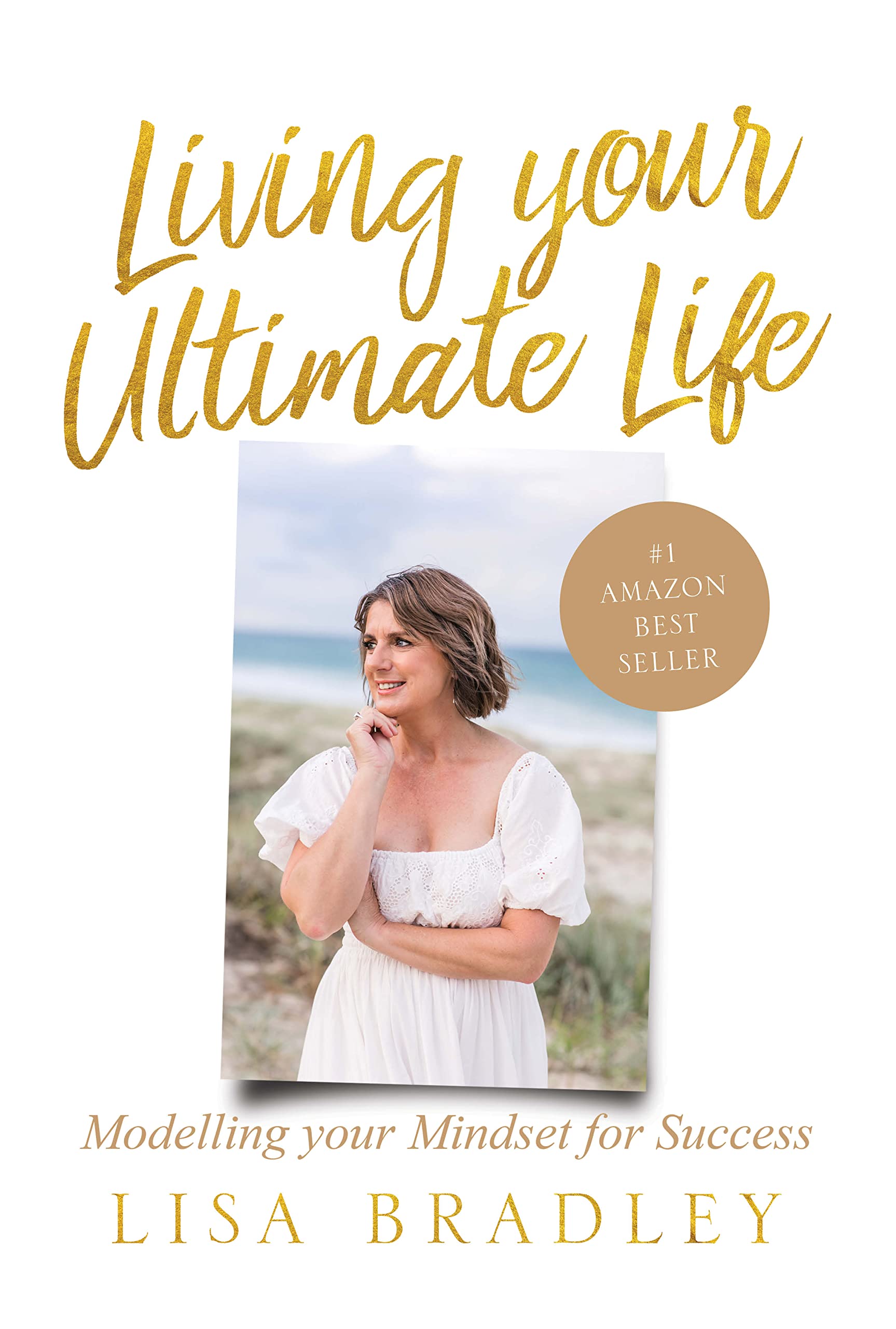 LIVING YOUR ULTIMATE LIFE: Modelling your Mindset for Success by Lisa ...