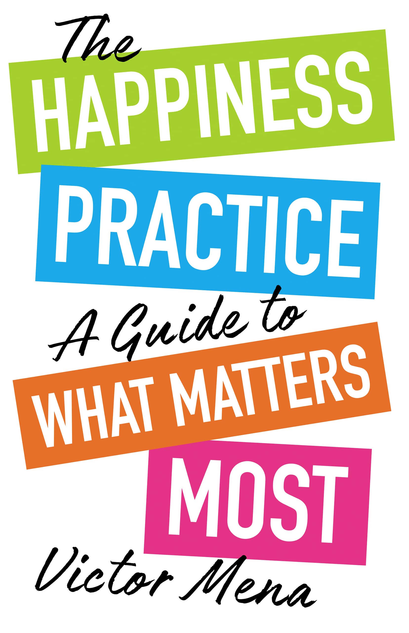 The Happiness Practice: A Guide to What Matters Most by Victor F. Mena ...