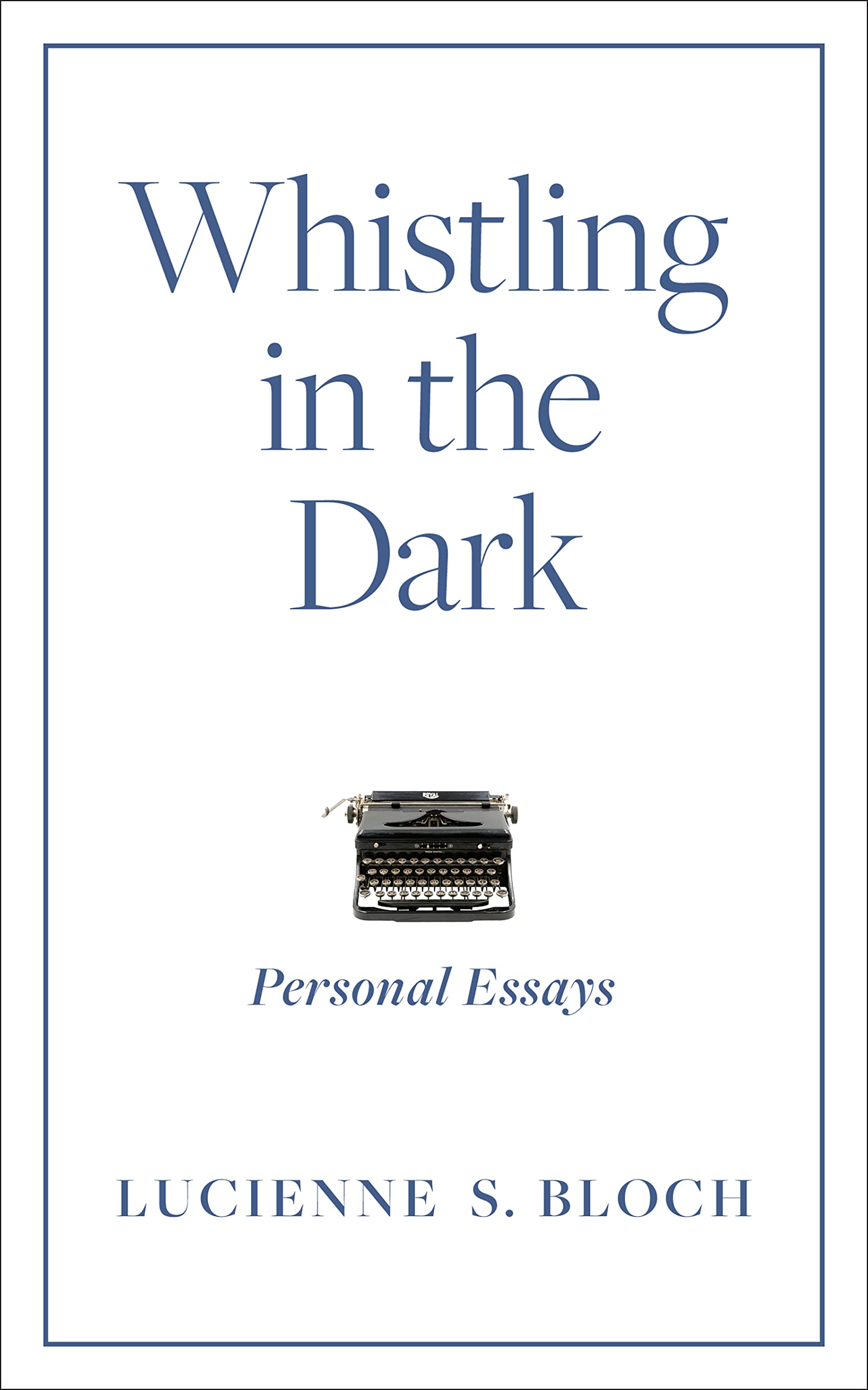 Whistling in the Dark: Personal Essays by Lucienne S. Bloch | Goodreads
