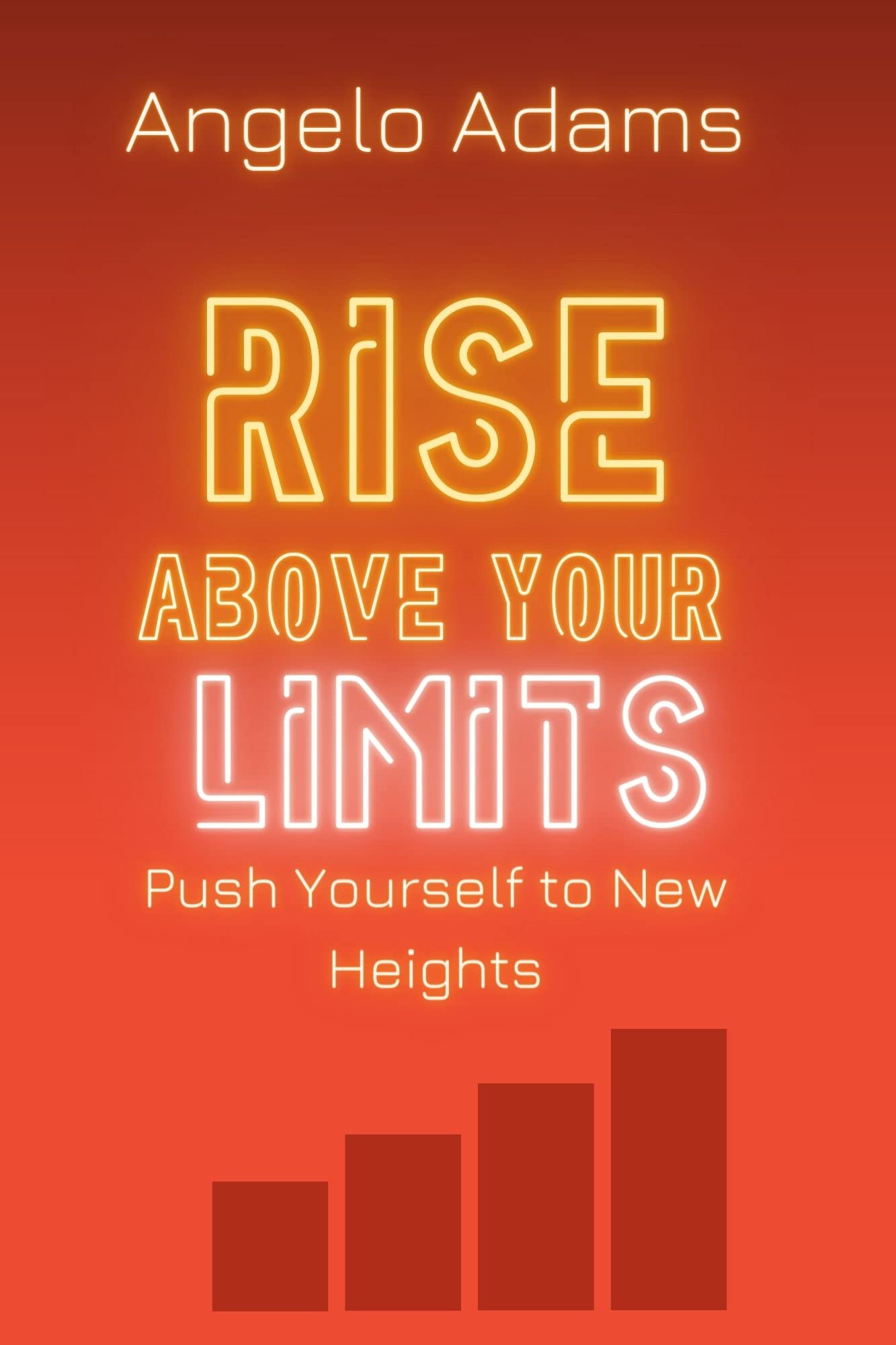 Rise Above Your Limits: Push Yourself to New Heights by Angelo Adams ...