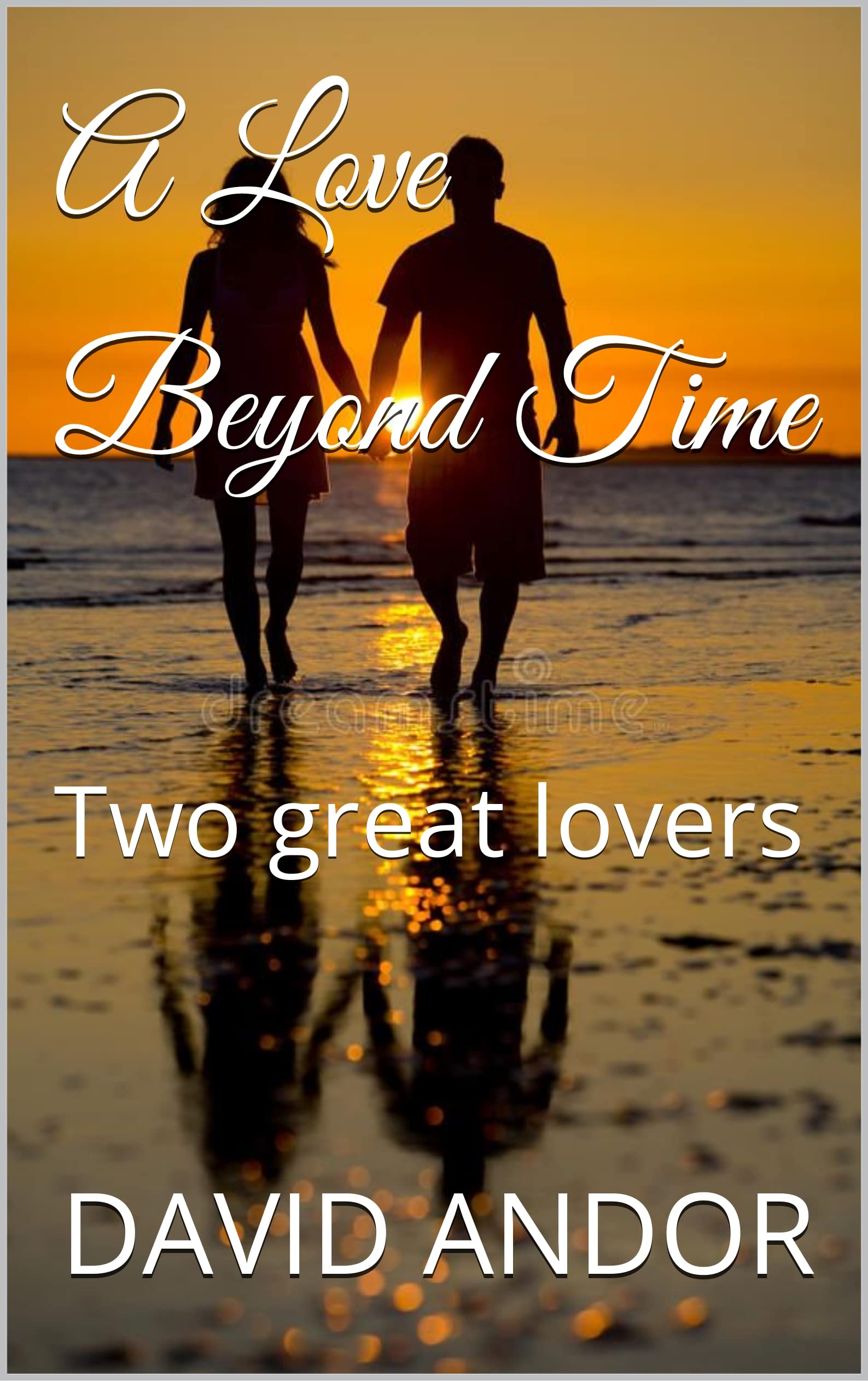 A Love Beyond Time: Two great lovers by DAVID ANDOR | Goodreads