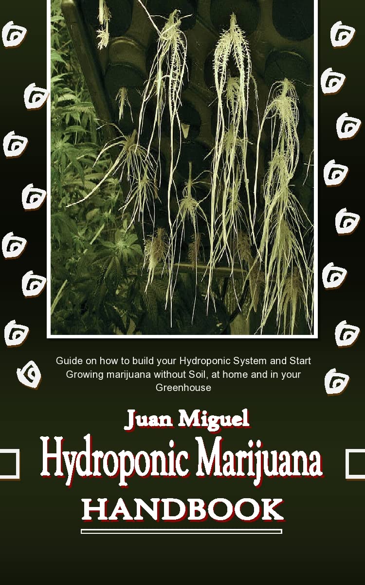 HYDROPONIC MARIJUANA HANDBOOK: Guide on how to build your Hydroponic System and Start Growing ...