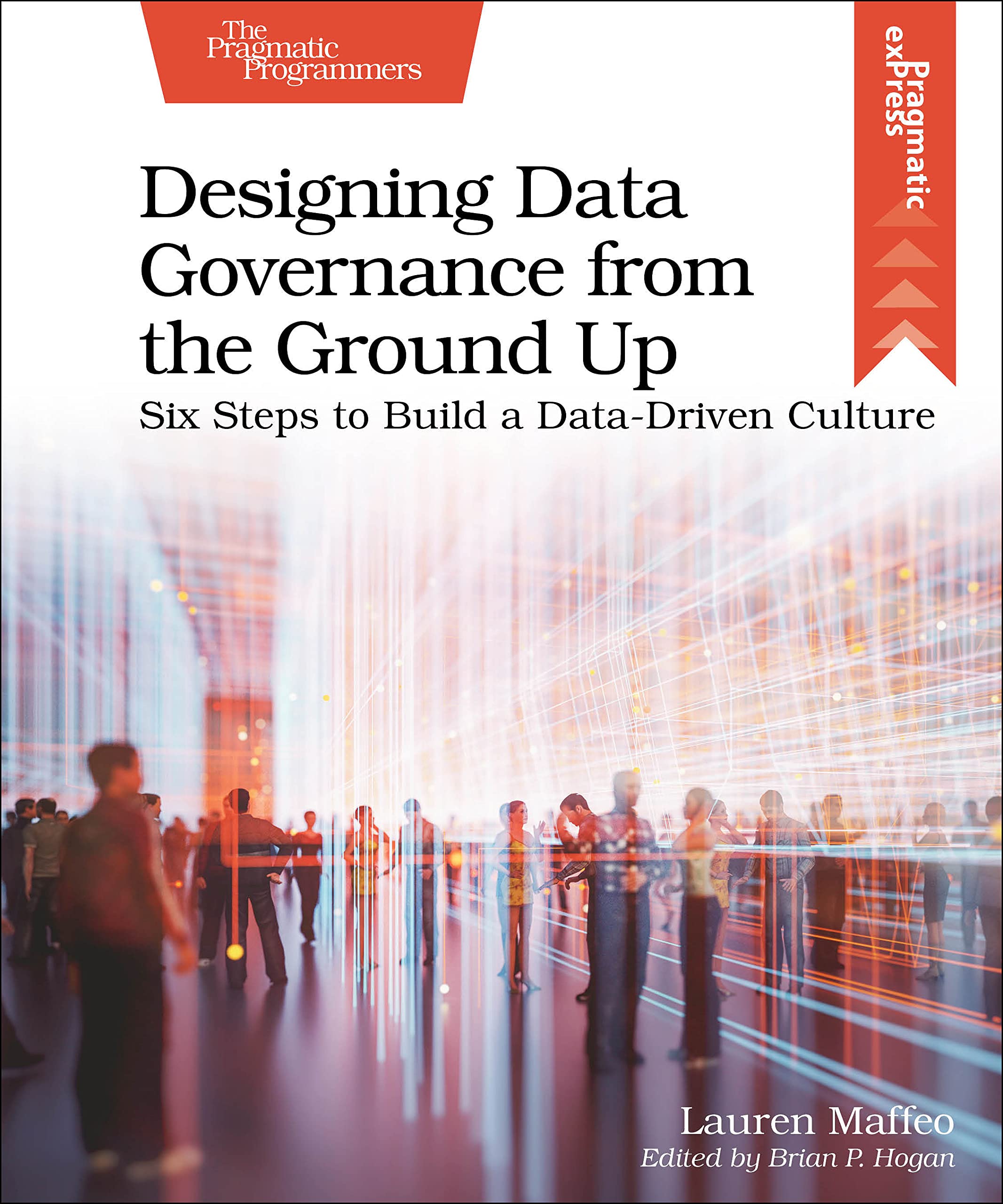 Designing Data Governance from the Ground Up: Six Steps to Build a Data ...