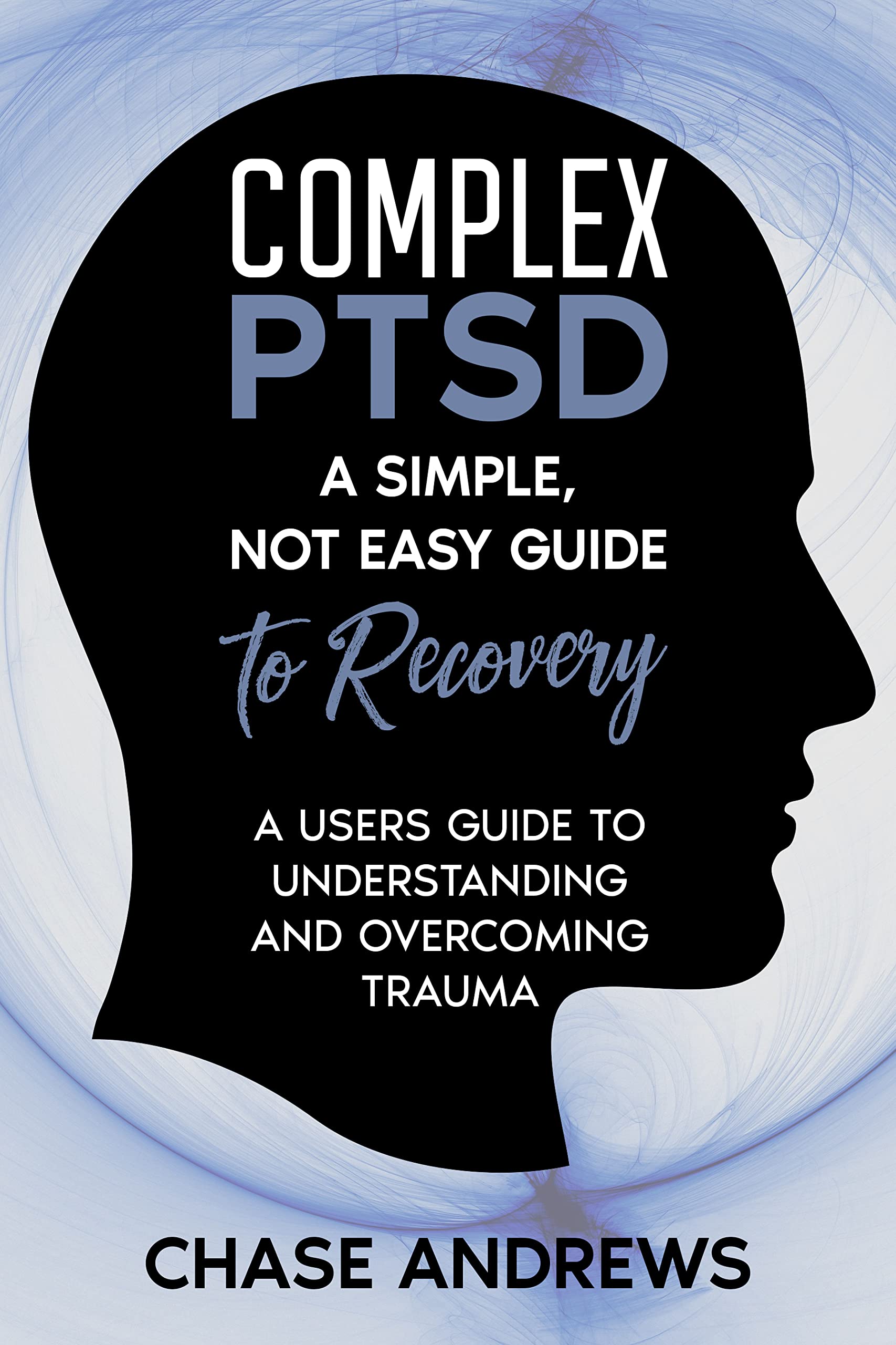 Complex PTSD: A simple, not easy guide to recovery: A Users Guide to ...