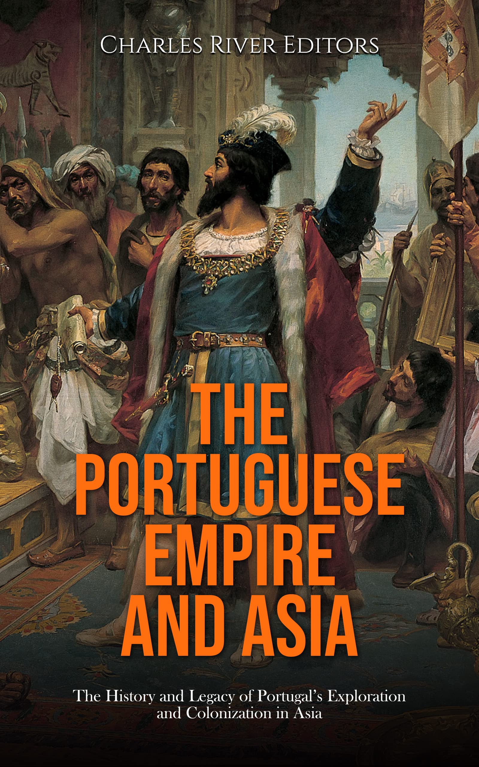 The Portuguese Empire and Asia: The History and Legacy of Portugal’s ...