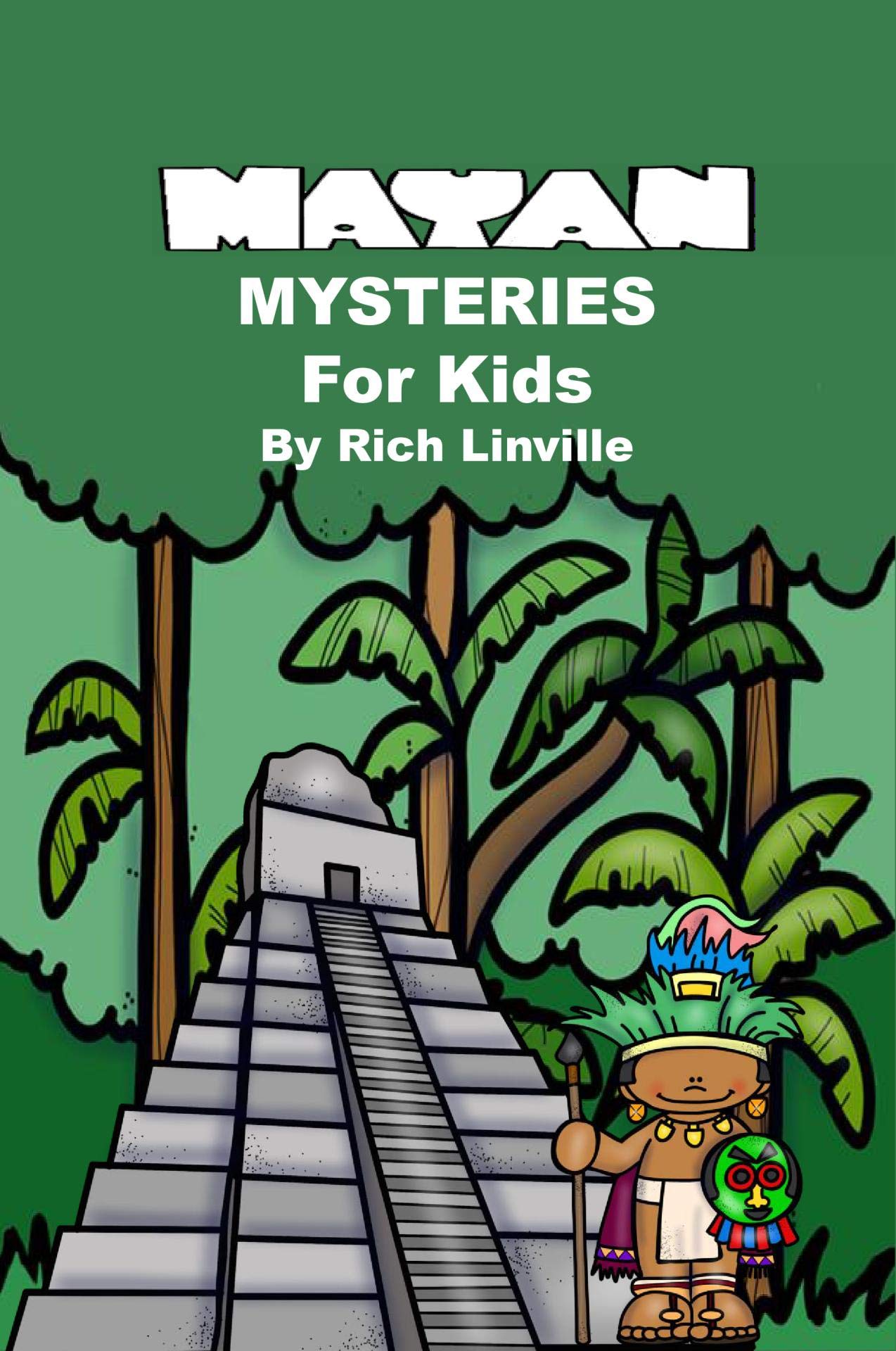 Mayan Mysteries for Kids (History Book 27) by Rich Linville | Goodreads