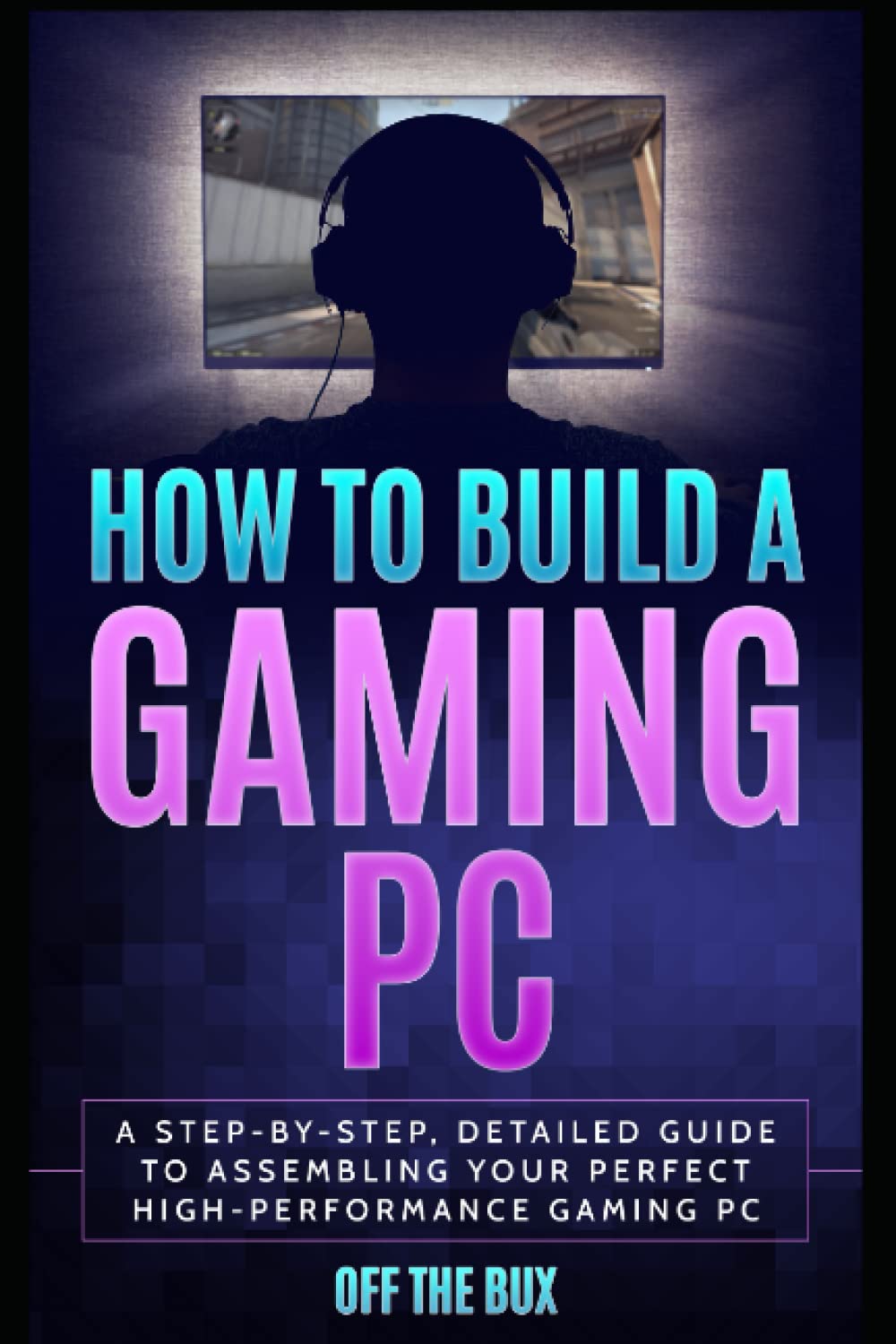 How To Build A Gaming PC A Step by Step Detailed Guide To Assembling