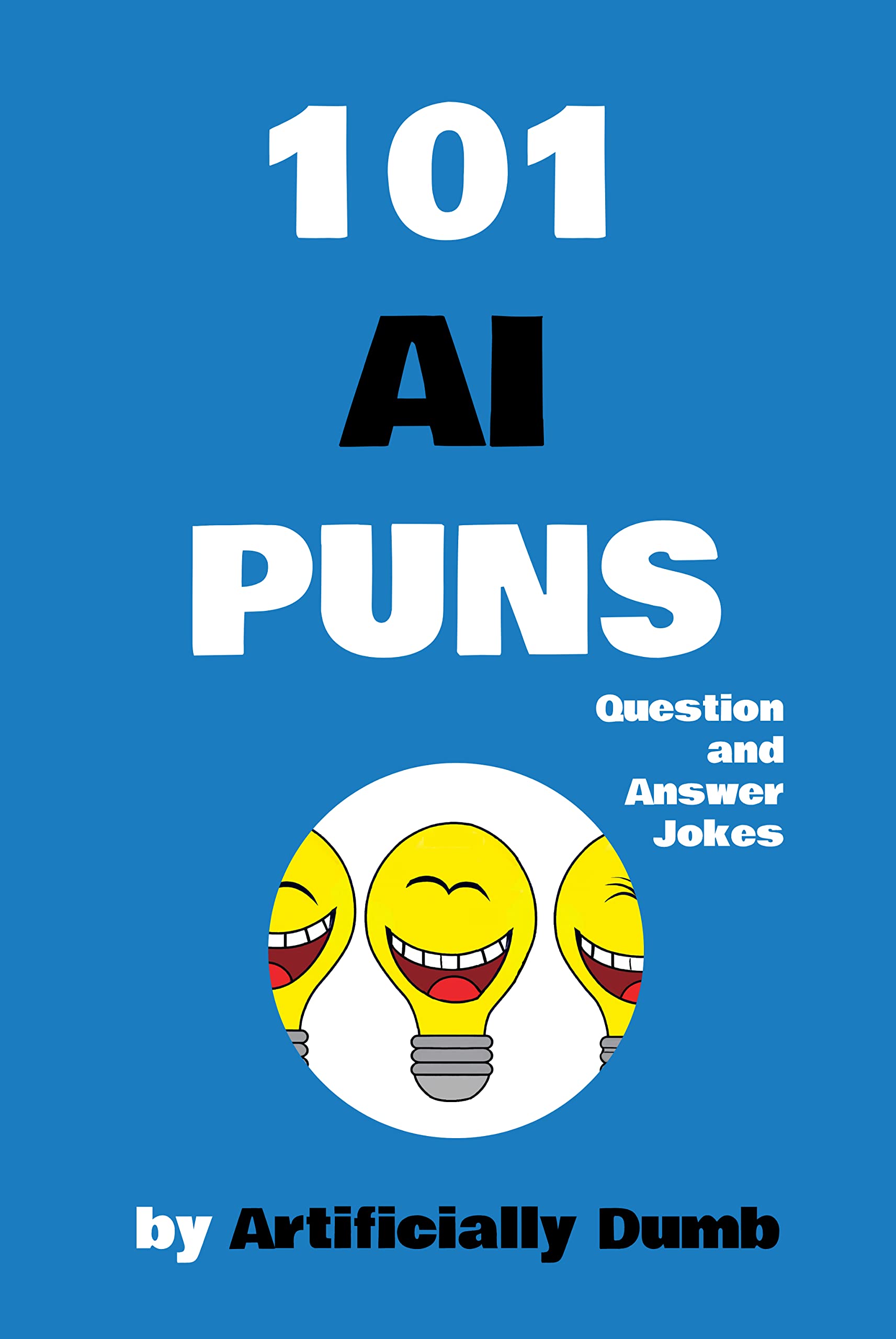 101 AI Puns: Question and Answer Jokes by Artificially Dumb | Goodreads