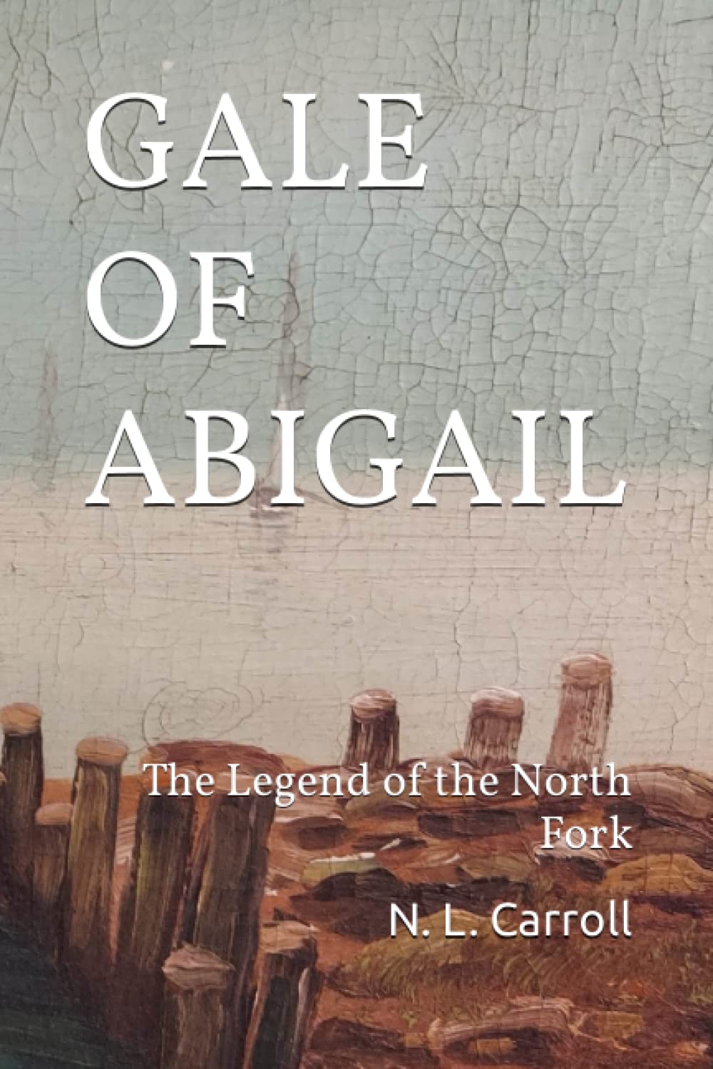 GALE OF ABIGAIL: The Legend of the North Fork by N. L. Carroll | Goodreads