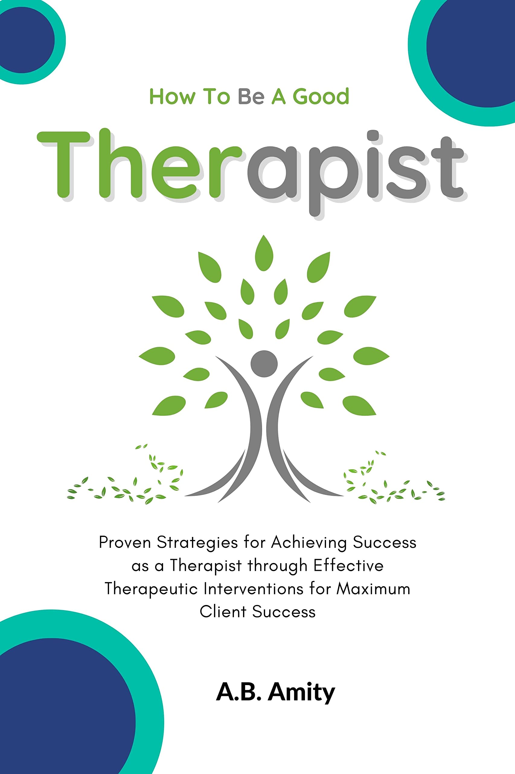 HOW TO BE A GOOD THERAPIST: Proven Strategies for Achieving Success as ...