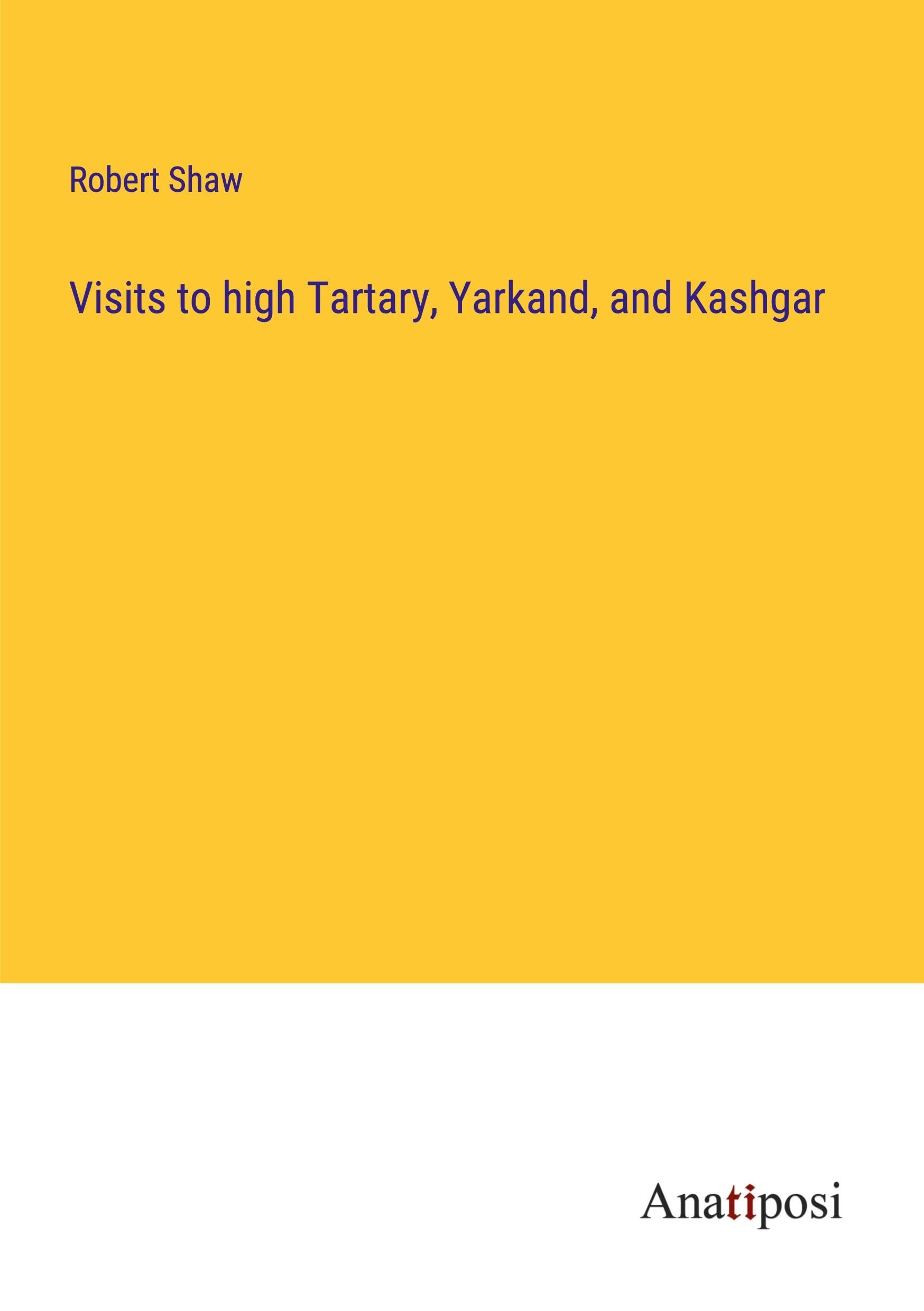 Visits to high Tartary, Yarkand, and Kashgar by Robert Shaw | Goodreads