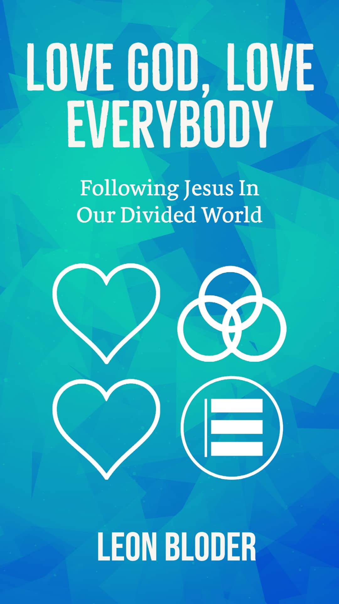 Love God, Love Everybody: Following Jesus In Our Divided World by Leon ...