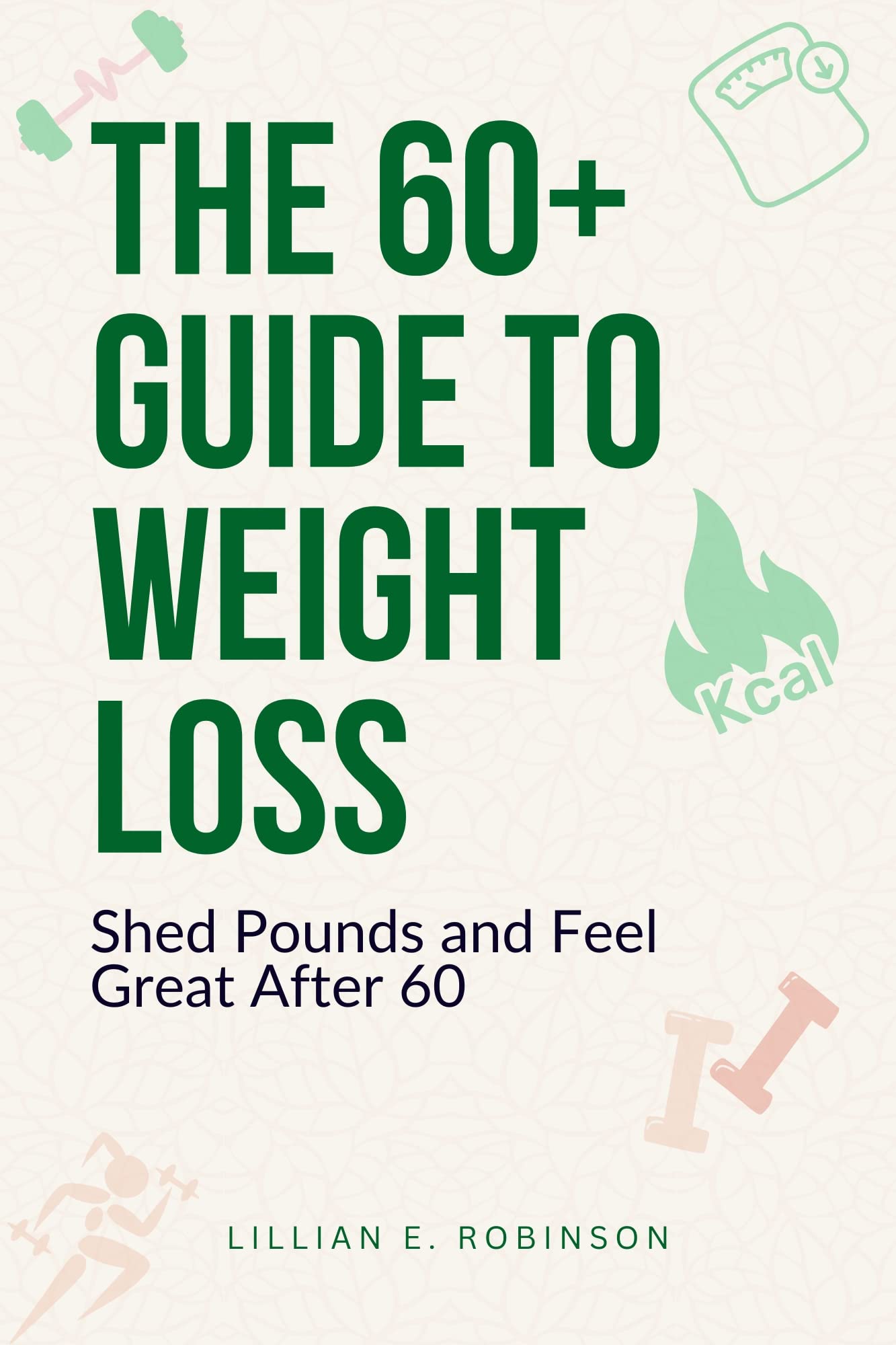 The 60+ Guide To Weight Loss : Shed Pounds and Feel Great After 60 by ...