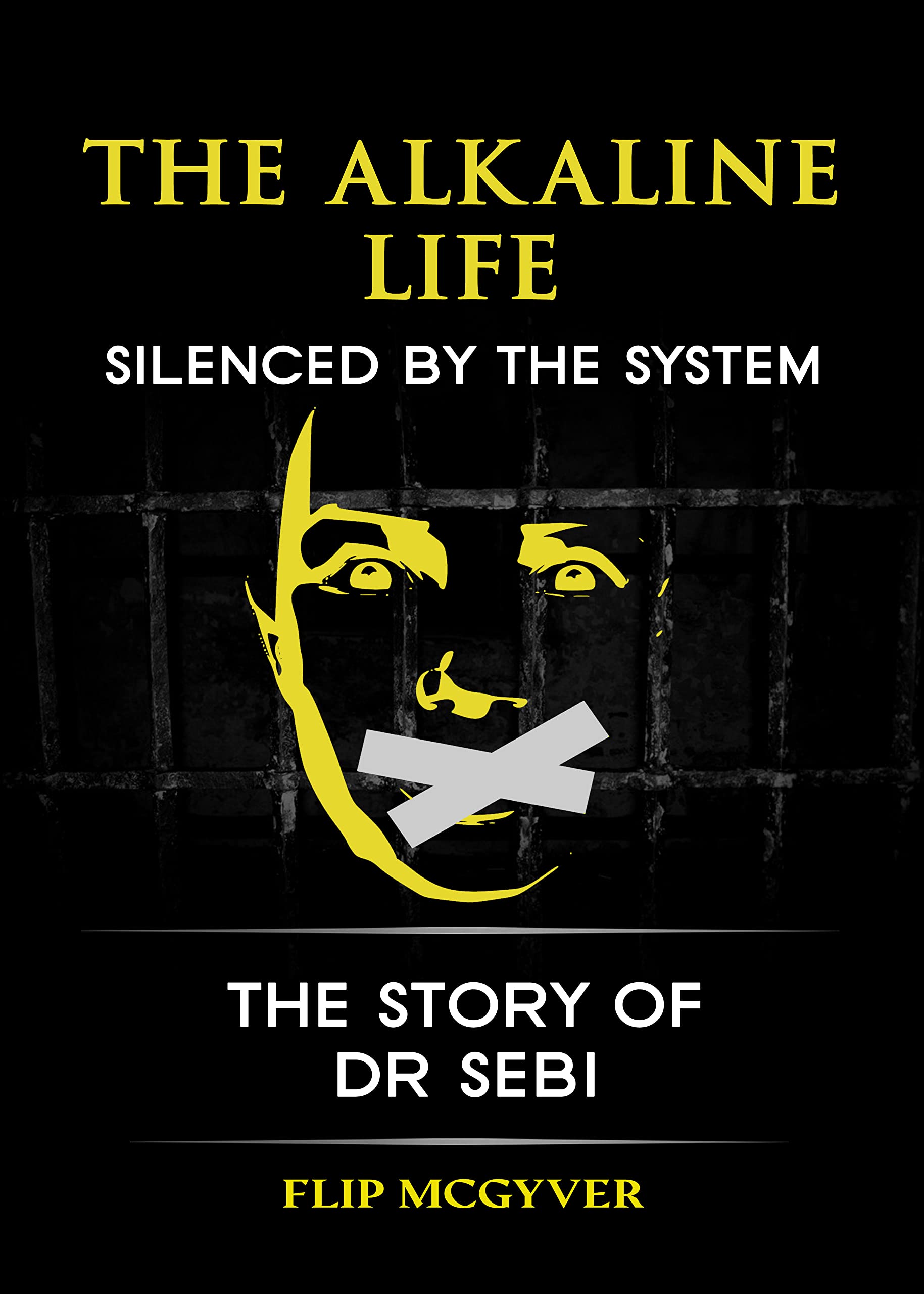 THE ALKALINE LIFE : SILENCED BY THE SYSTEM THE STORY OF DR SEBI by FLIP ...