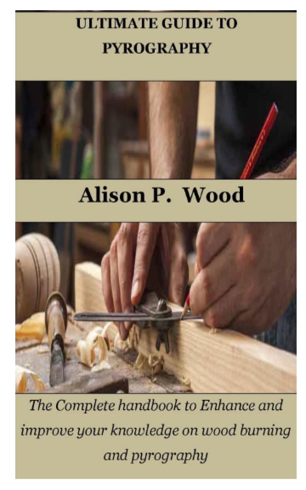 ULTIMATE GUIDE TO PYROGRAPHY: The Complete handbook to Enhance and ...